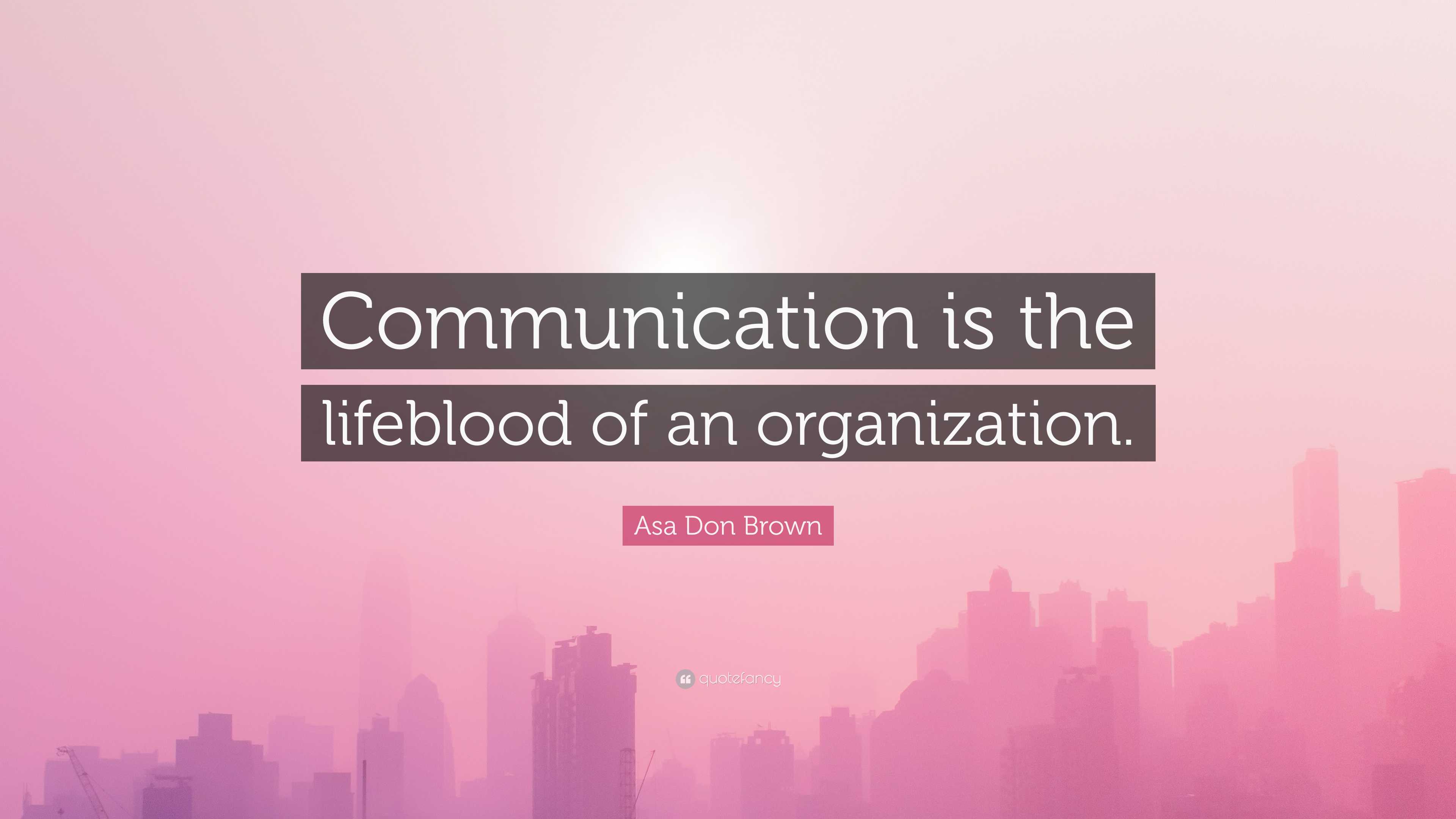 Asa Don Brown Quote: “Communication is the lifeblood of an organization.”