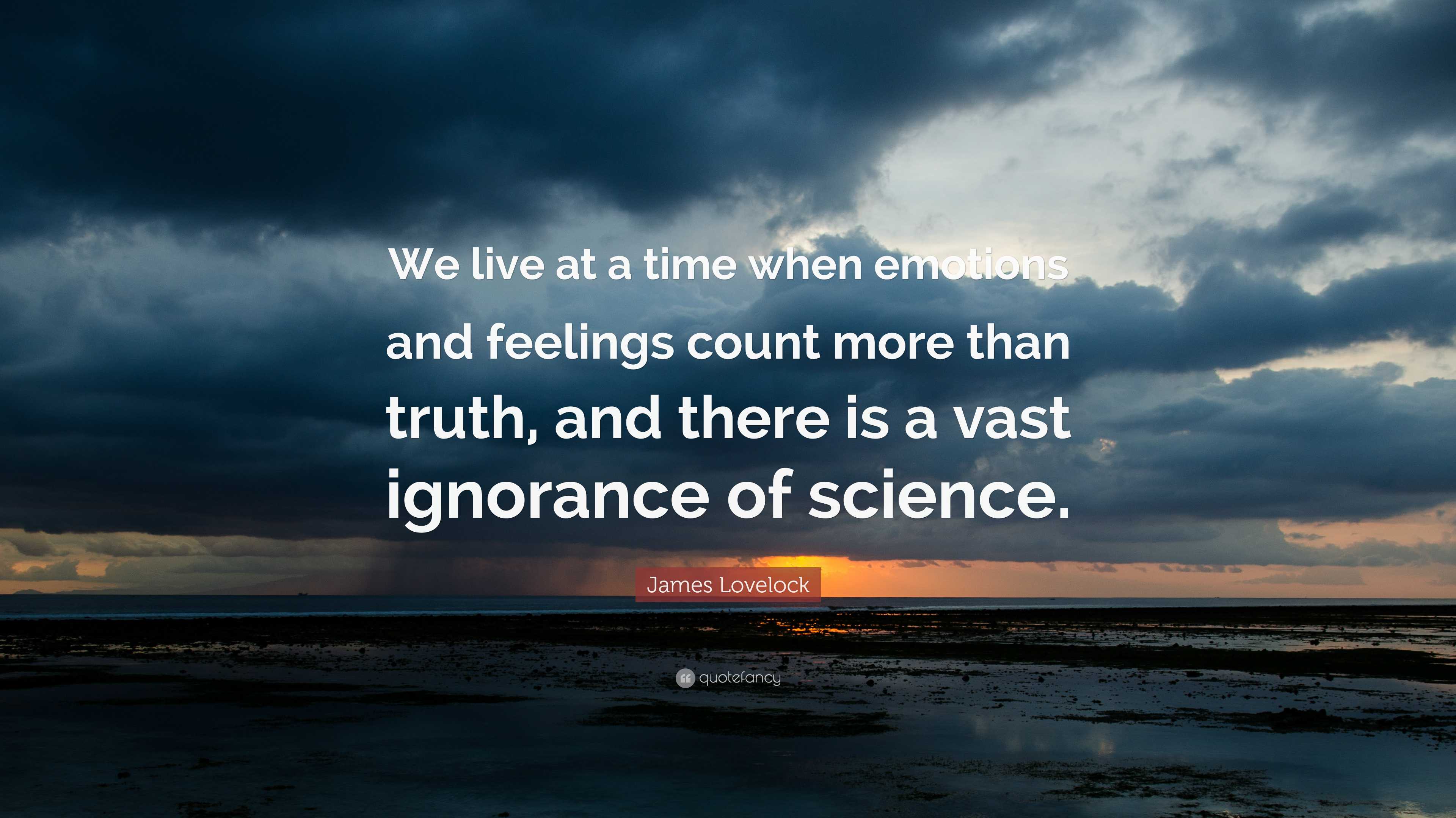 James Lovelock Quote: “We live at a time when emotions and feelings ...