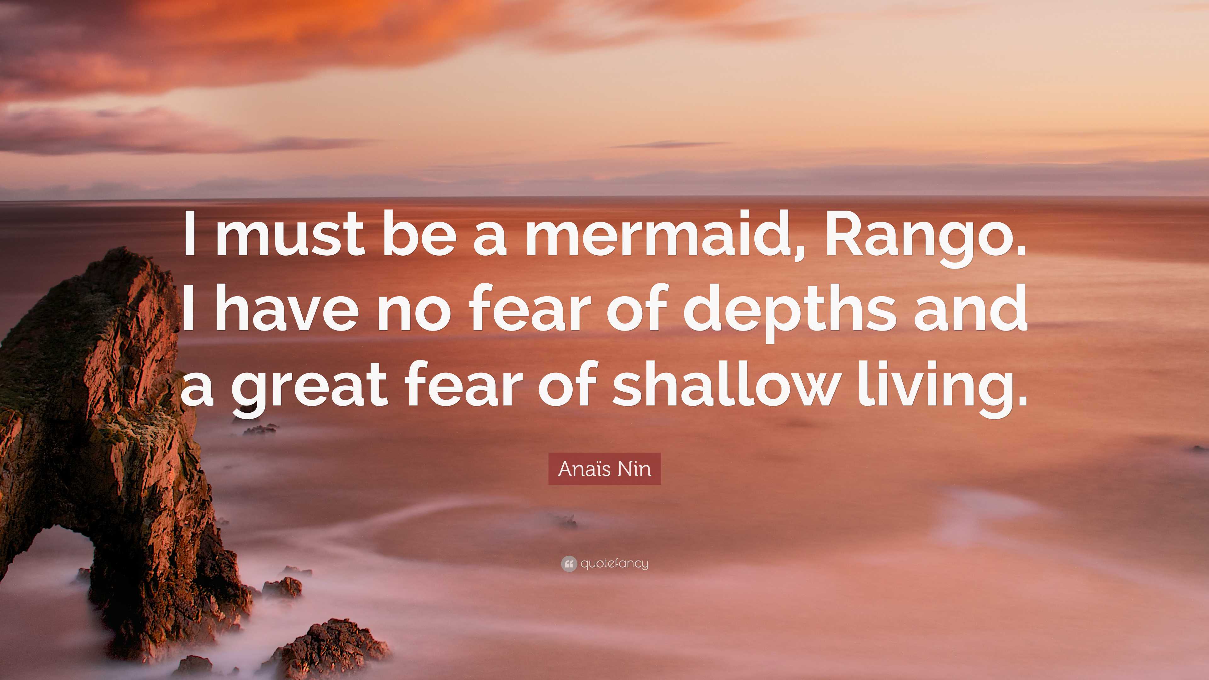 Anaïs Nin Quote: “I must be a mermaid, Rango. I have no fear of depths ...