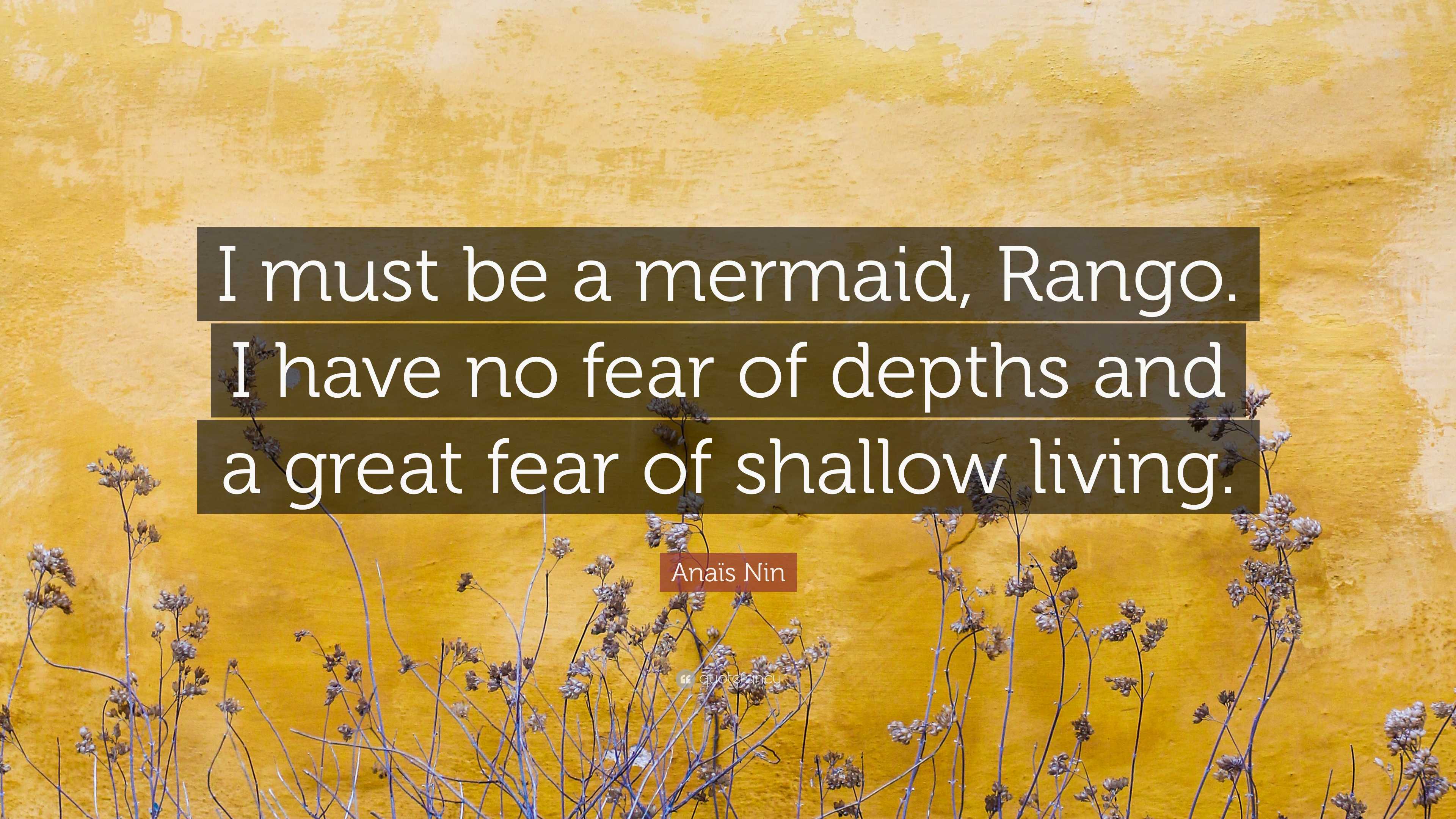 Anaïs Nin Quote: “I must be a mermaid, Rango. I have no fear of depths ...