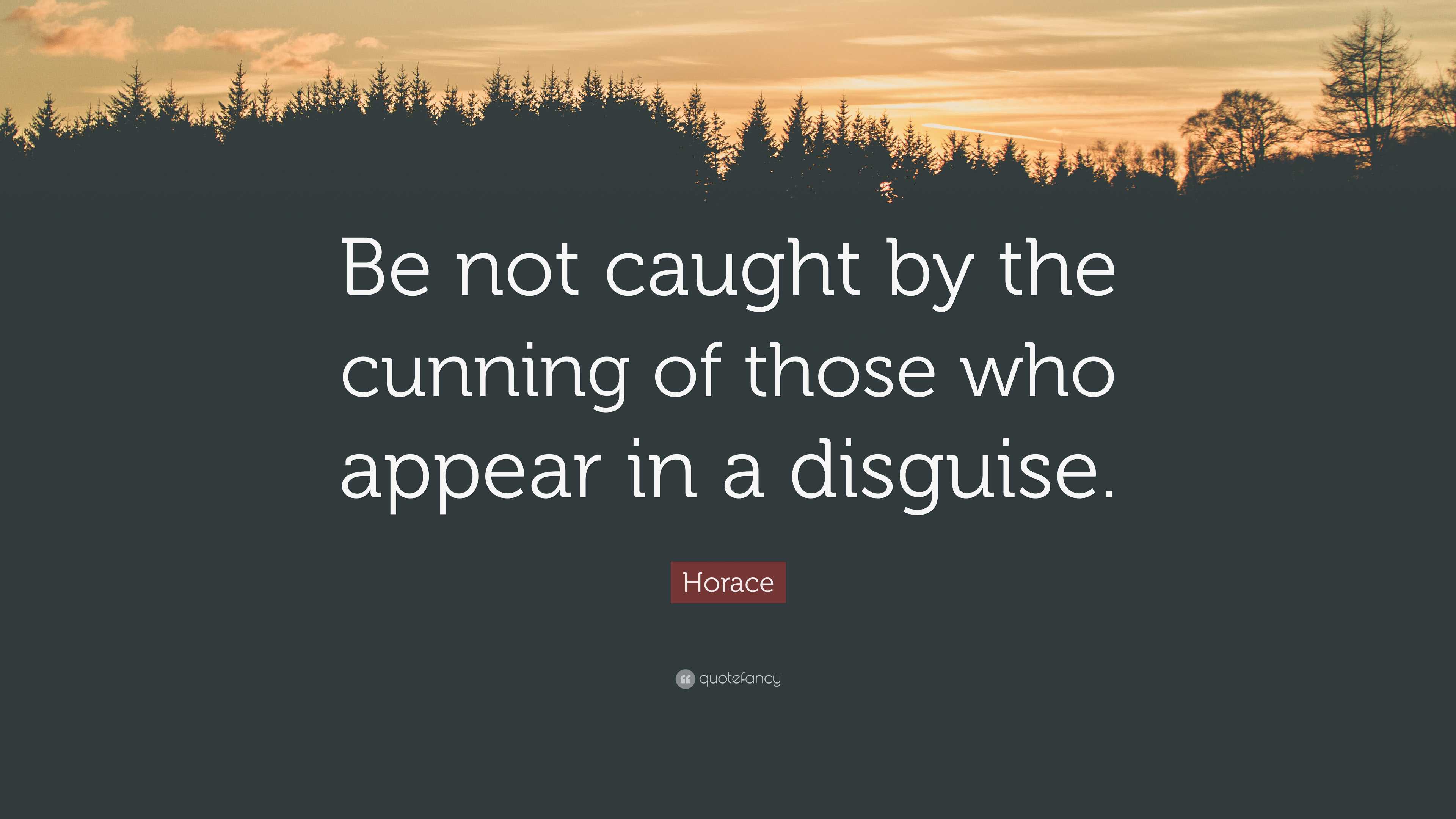 Horace Quote: “Be not caught by the cunning of those who appear in a ...
