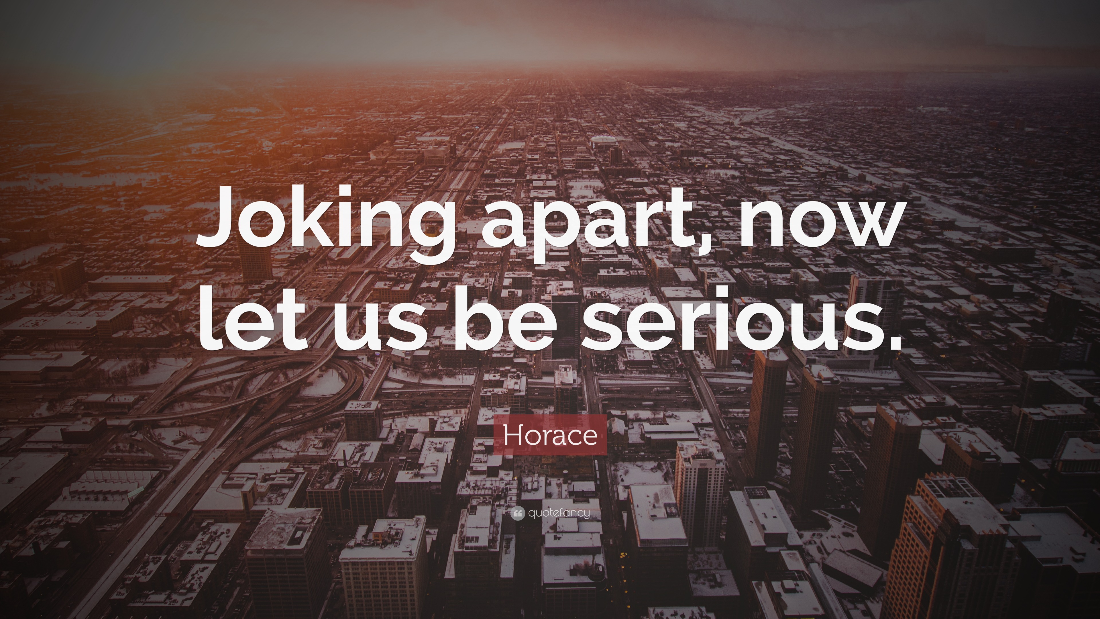 Horace Quote: “Joking apart, now let us be serious.”