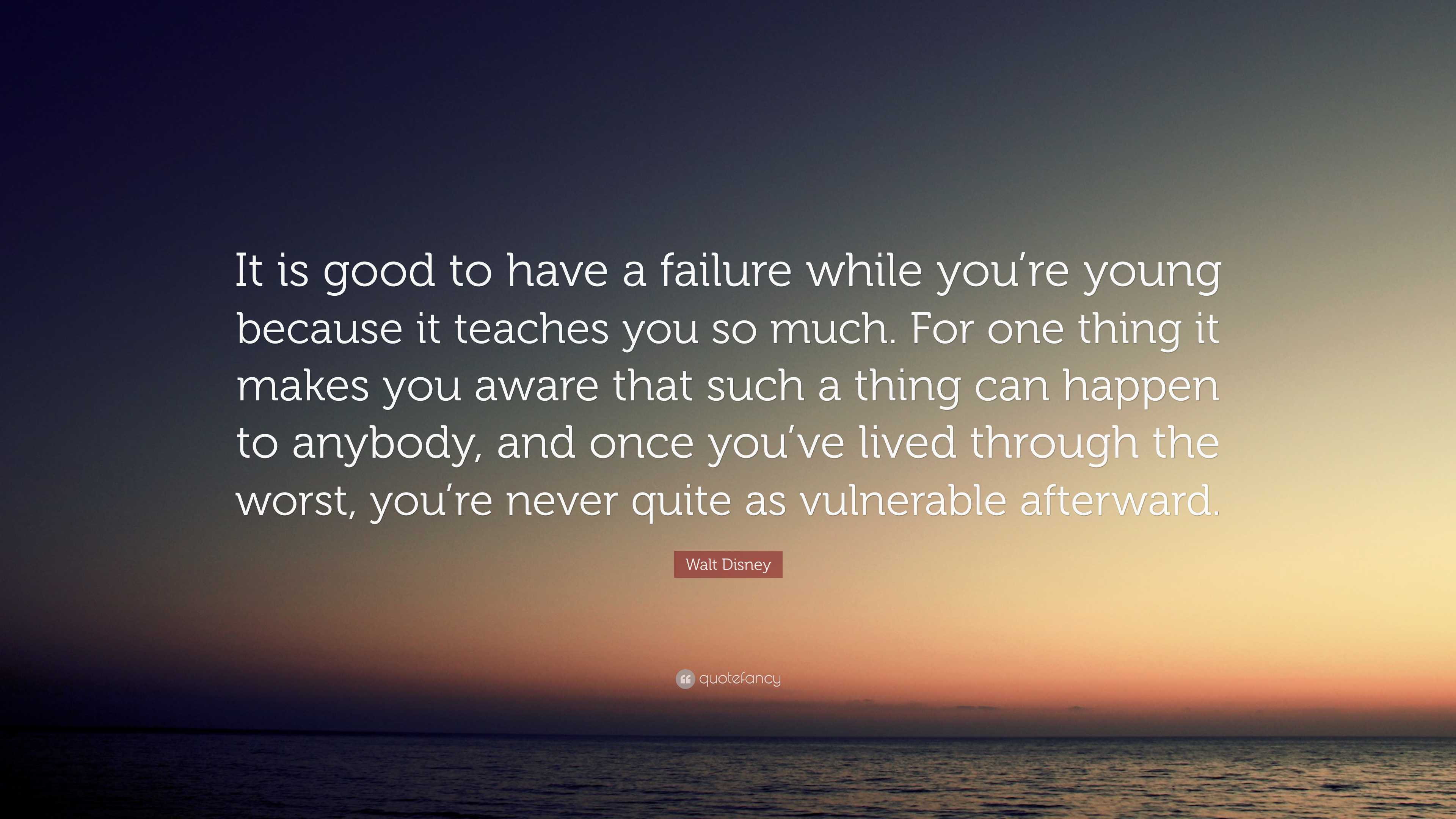 Walt Disney Quote: “It is good to have a failure while you’re young ...