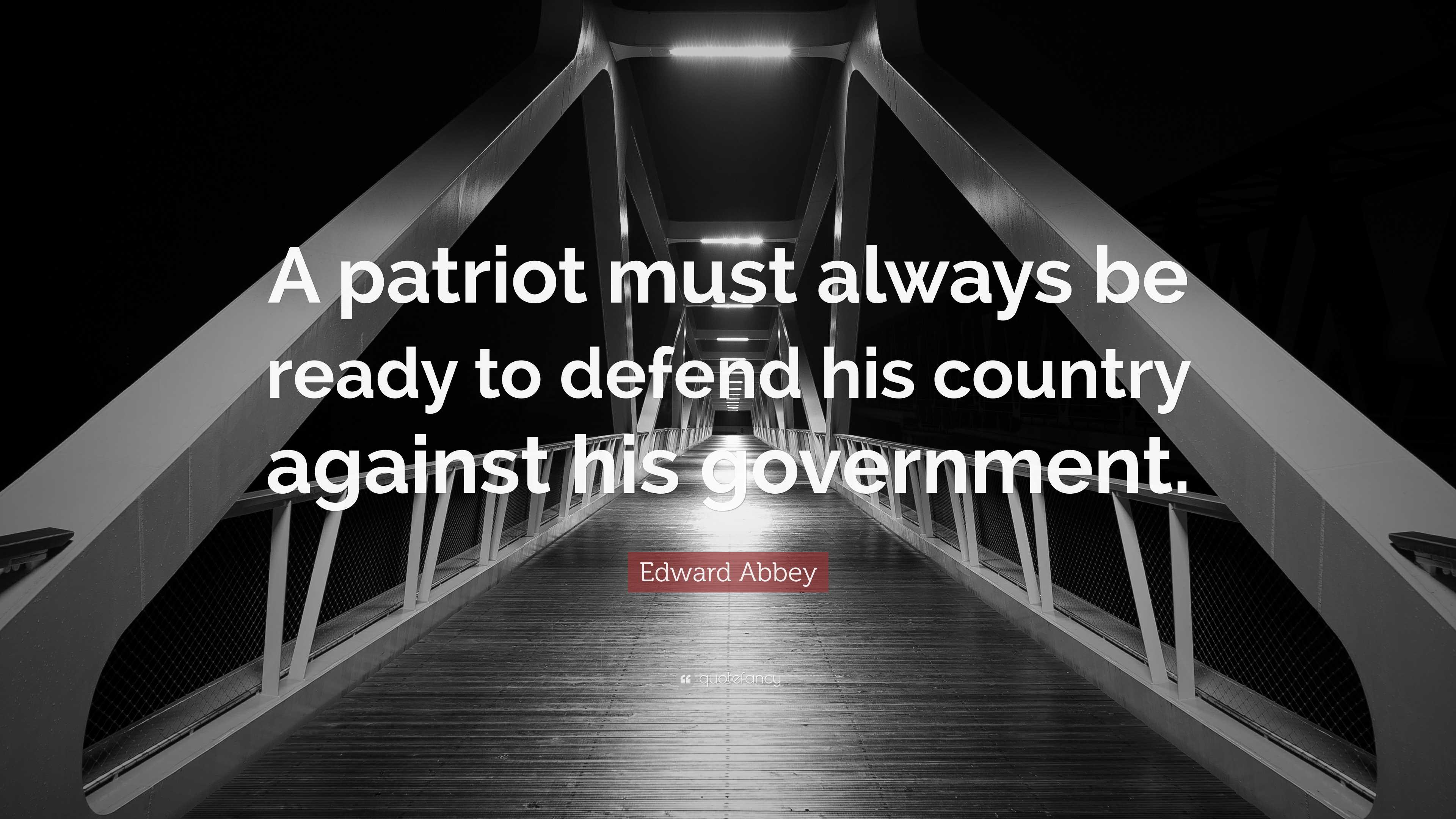 Edward Abbey Quote: “A patriot must always be ready to defend his ...