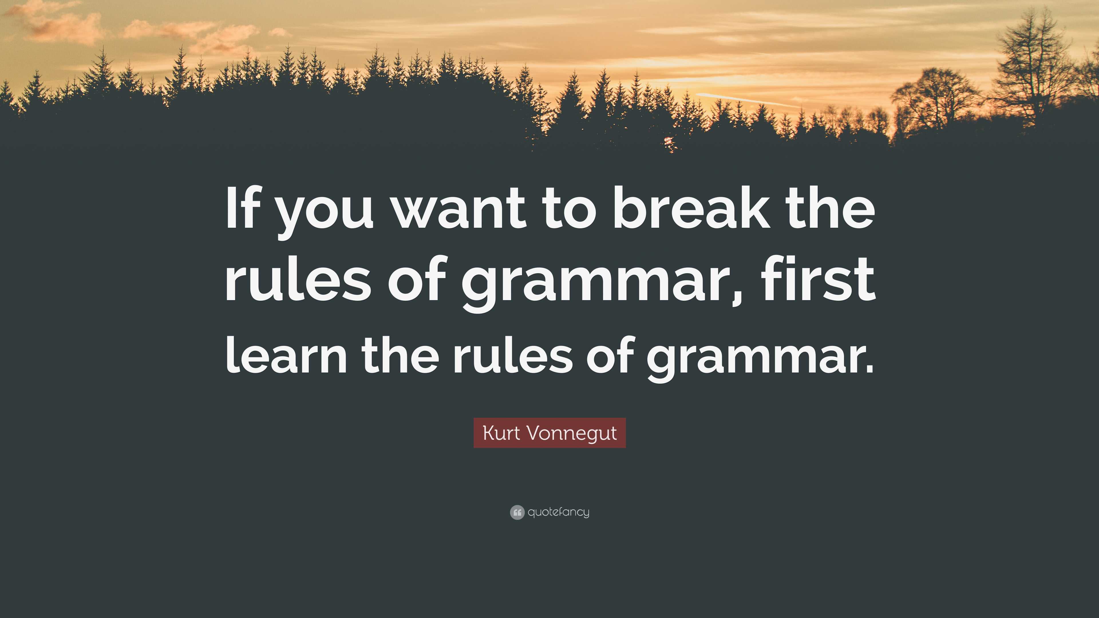Kurt Vonnegut Quote: “If you want to break the rules of grammar, first ...