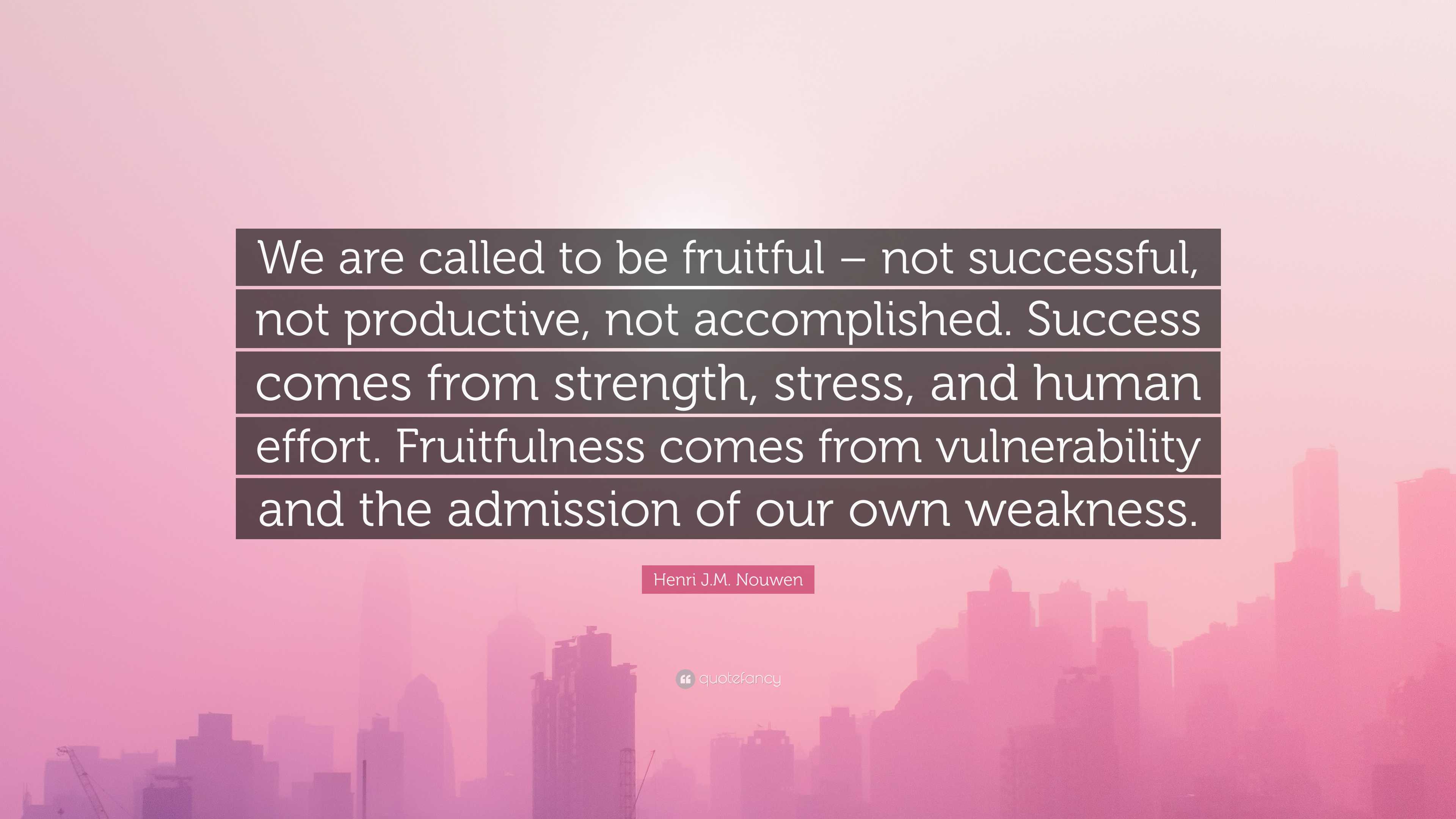 Henri J.M. Nouwen Quote: “We are called to be fruitful – not successful ...