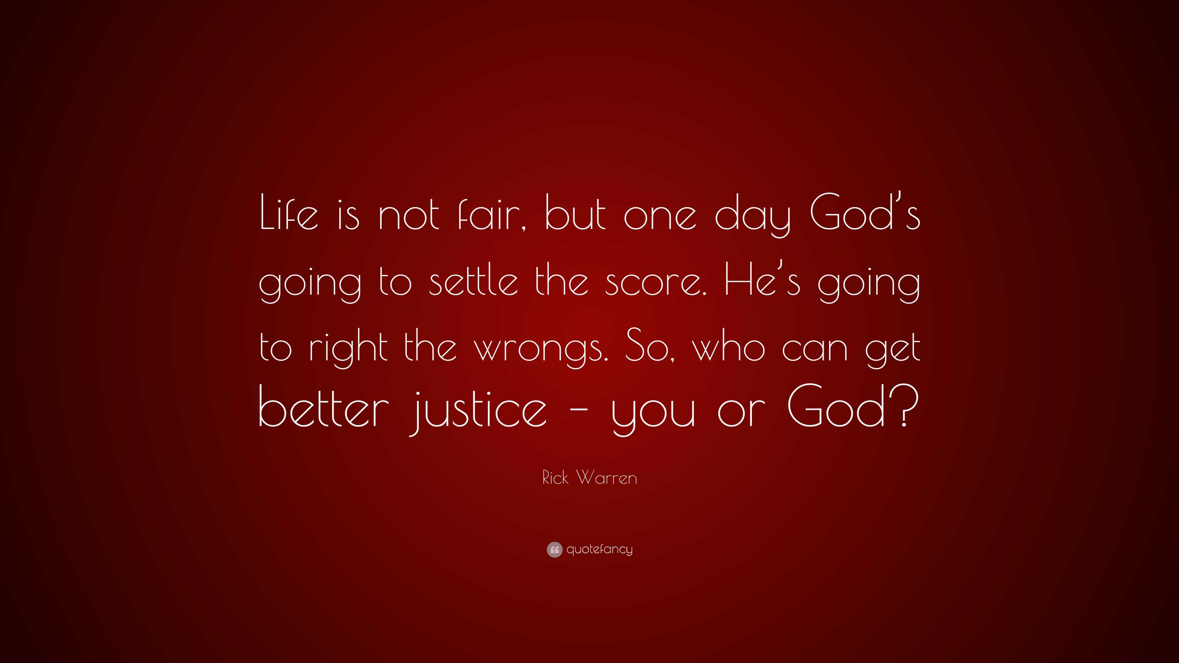 Rick Warren Quote: “Life is not fair, but one day God’s going to settle ...