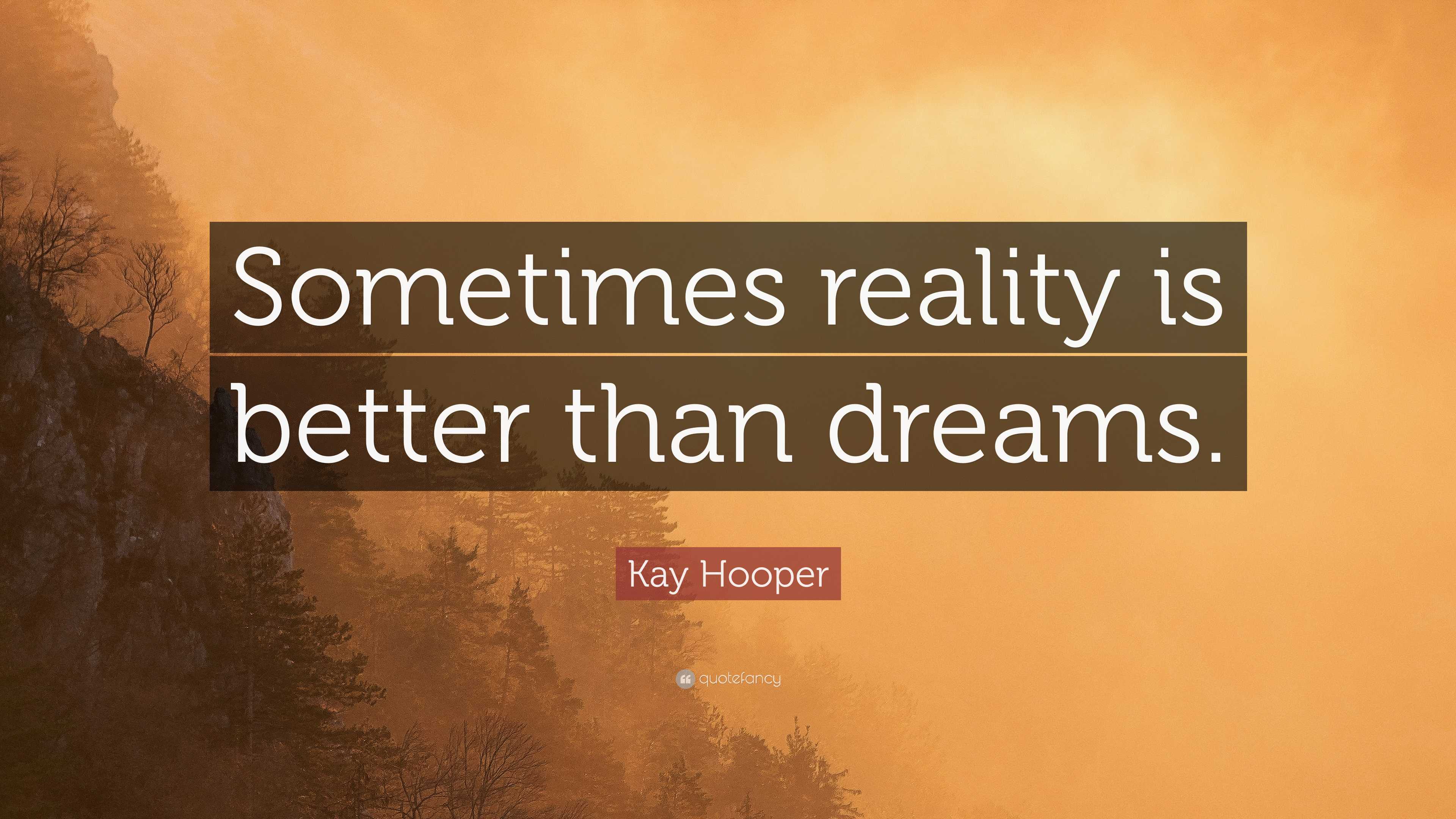 Kay Hooper Quote: “Sometimes reality is better than dreams.”