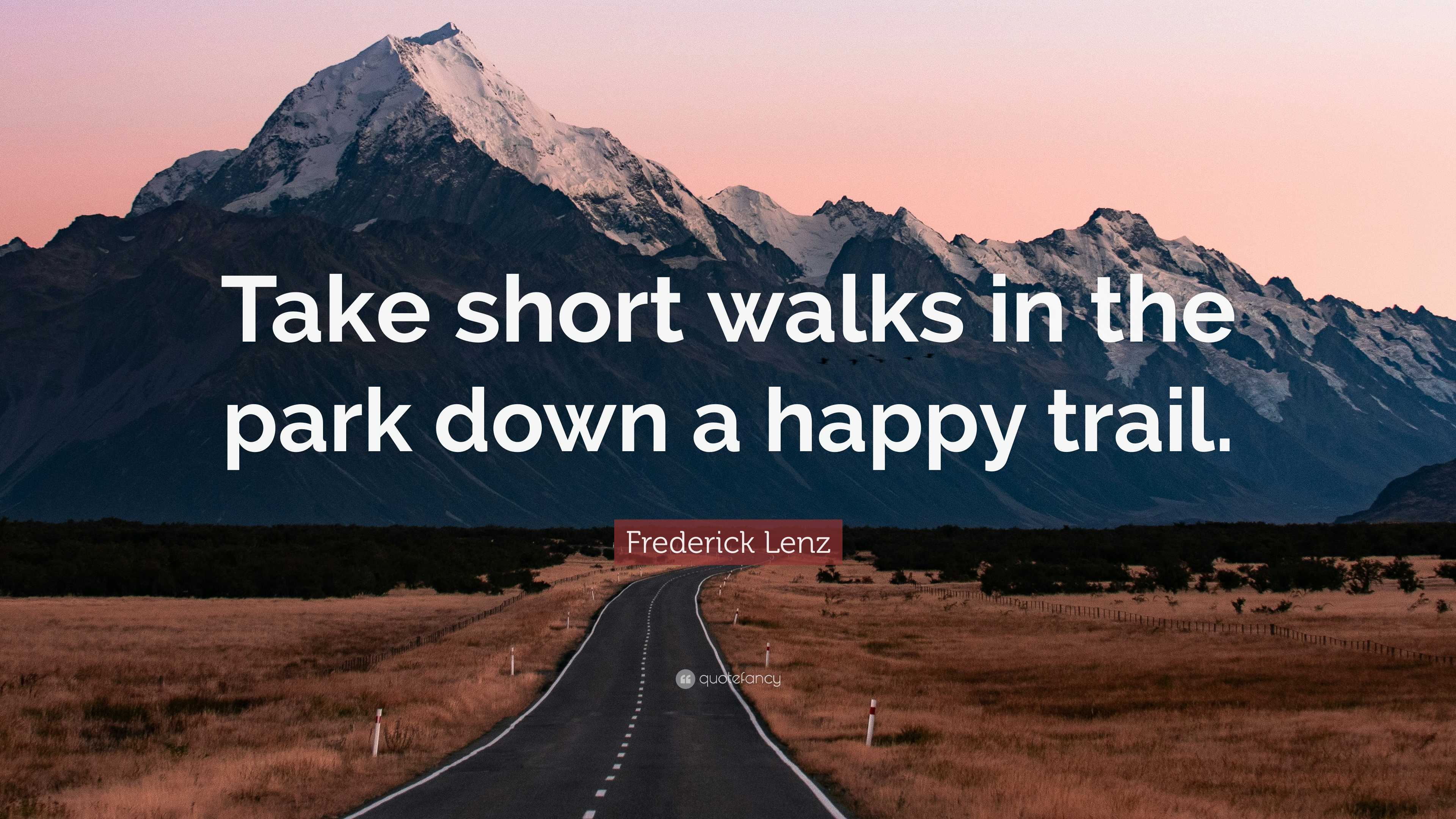 Frederick Lenz Quote: “Take short walks in the park down a happy trail.”