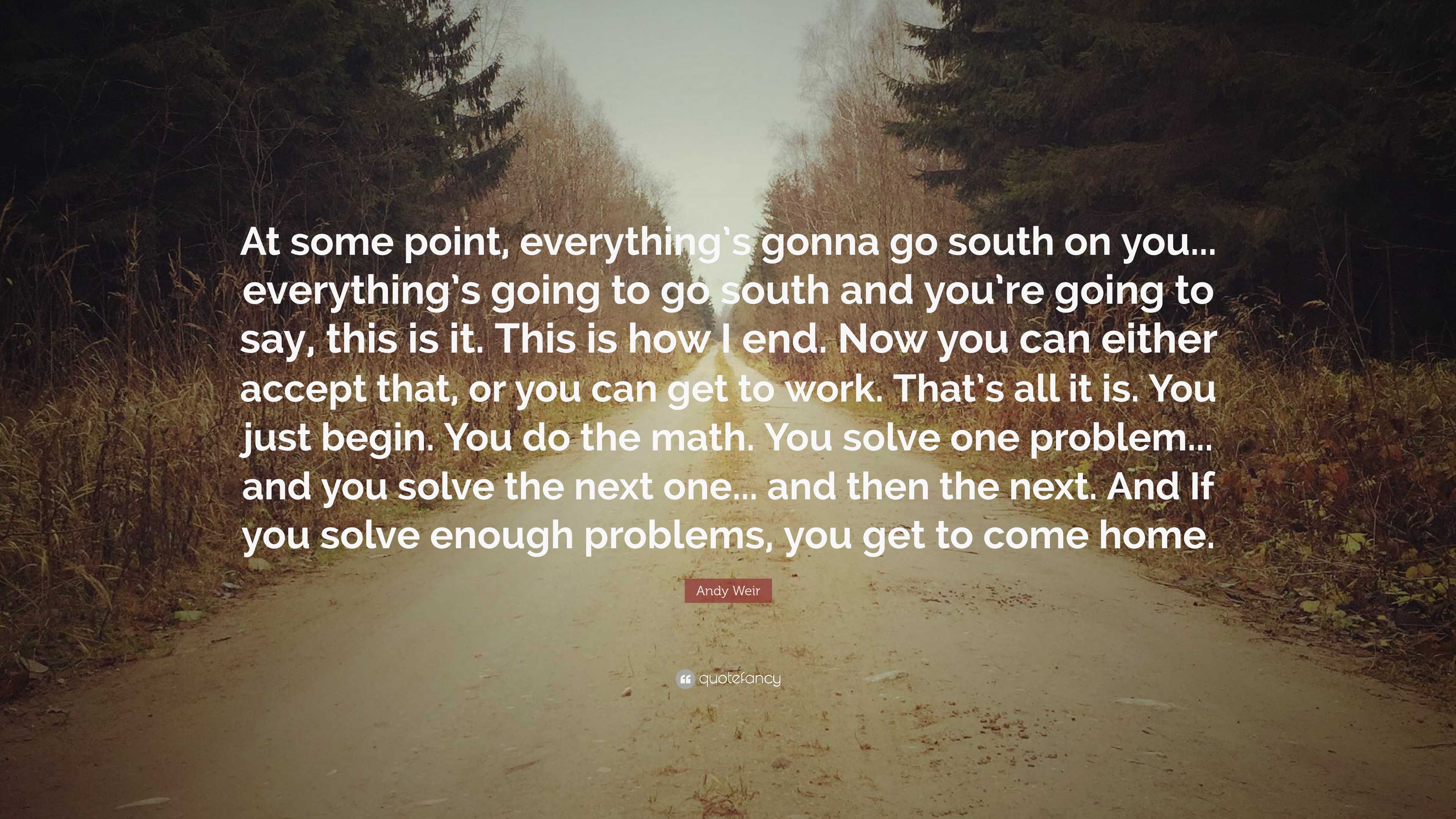 Andy Weir Quote: “At some point, everything’s gonna go south on you ...