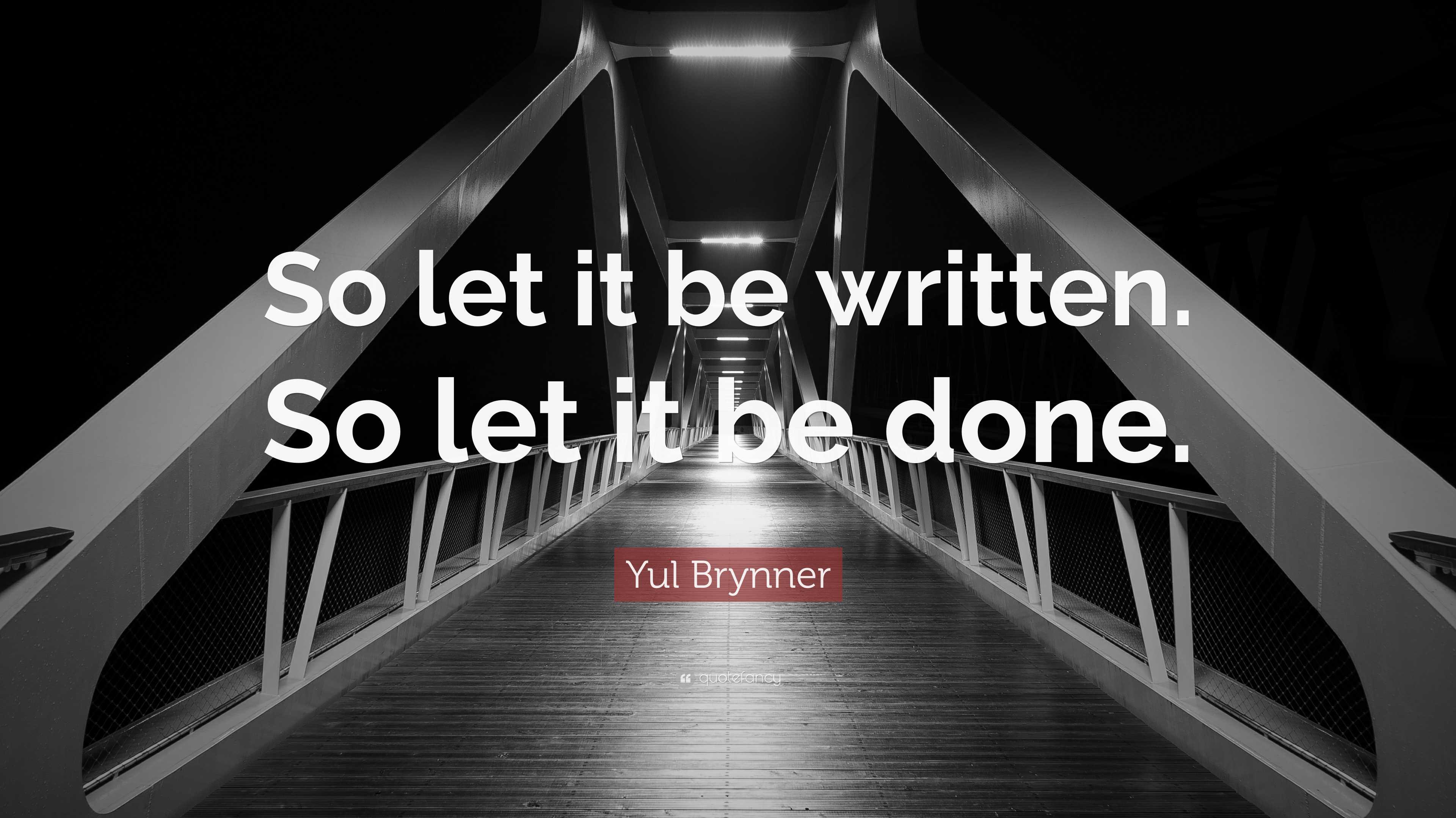 Yul Brynner Quote: “So let it be written. So let it be done.”