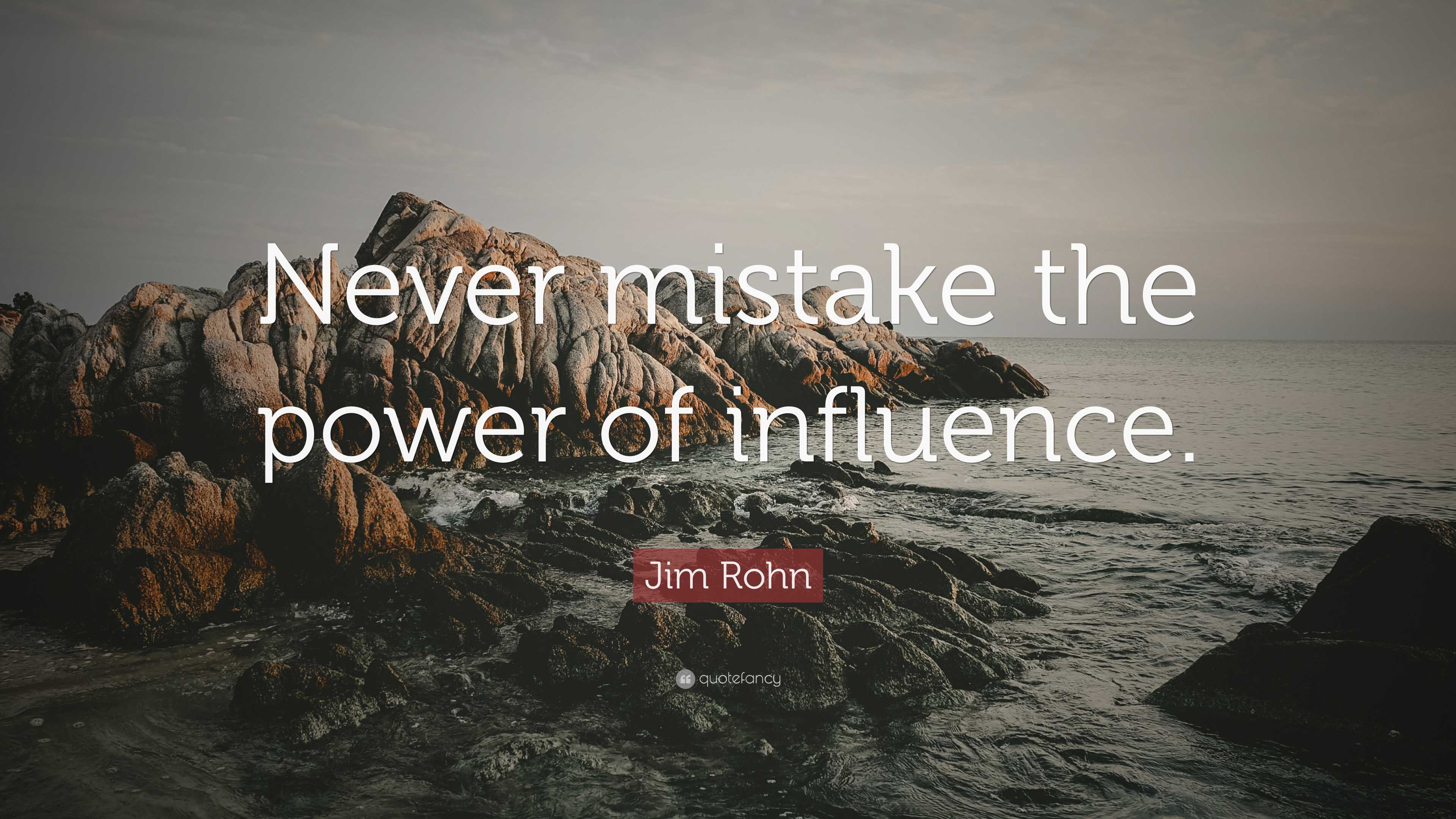 Jim Rohn Quote: “Never mistake the power of influence.”