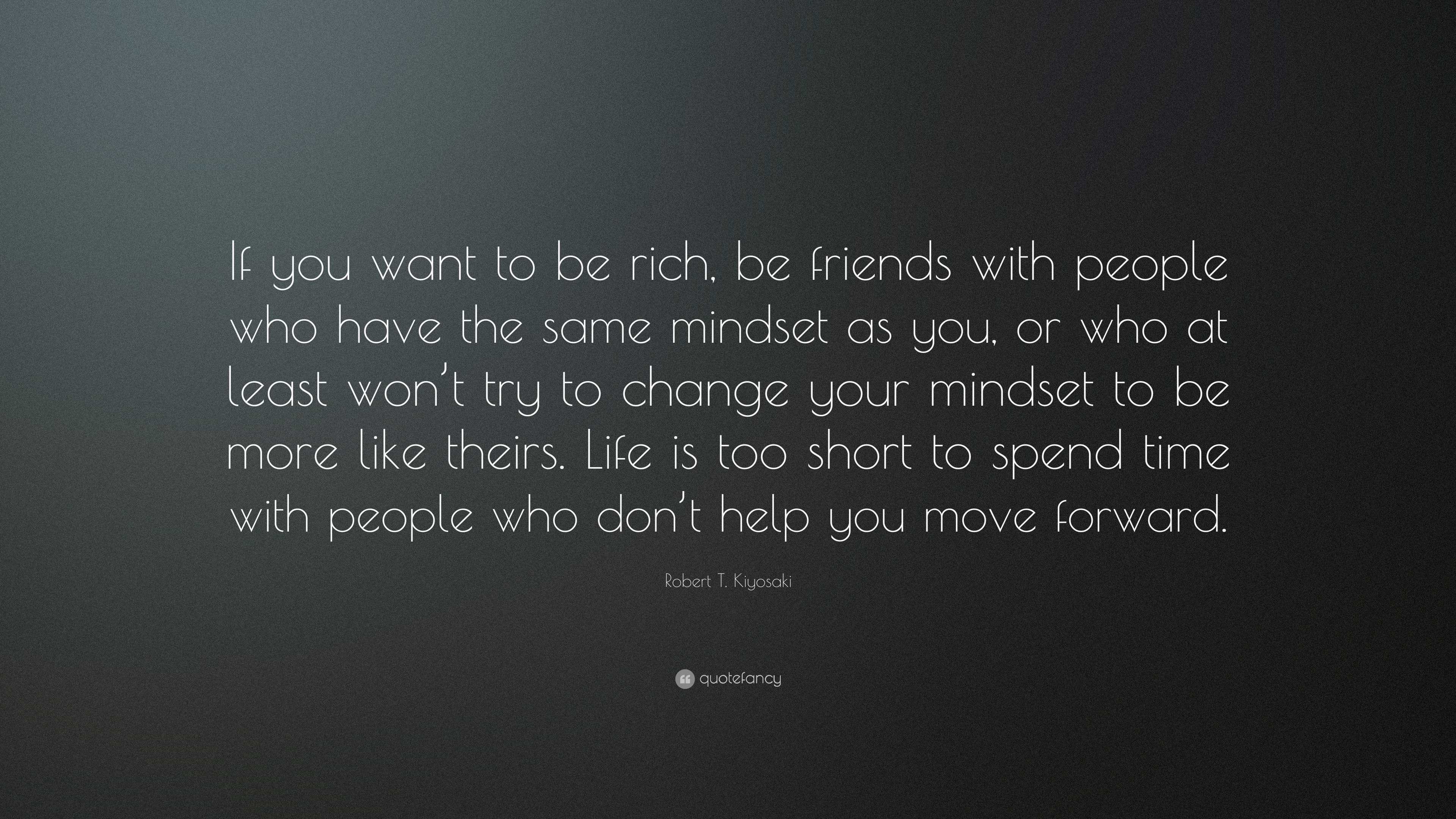 Robert T. Kiyosaki Quote: “If you want to be rich, be friends with ...