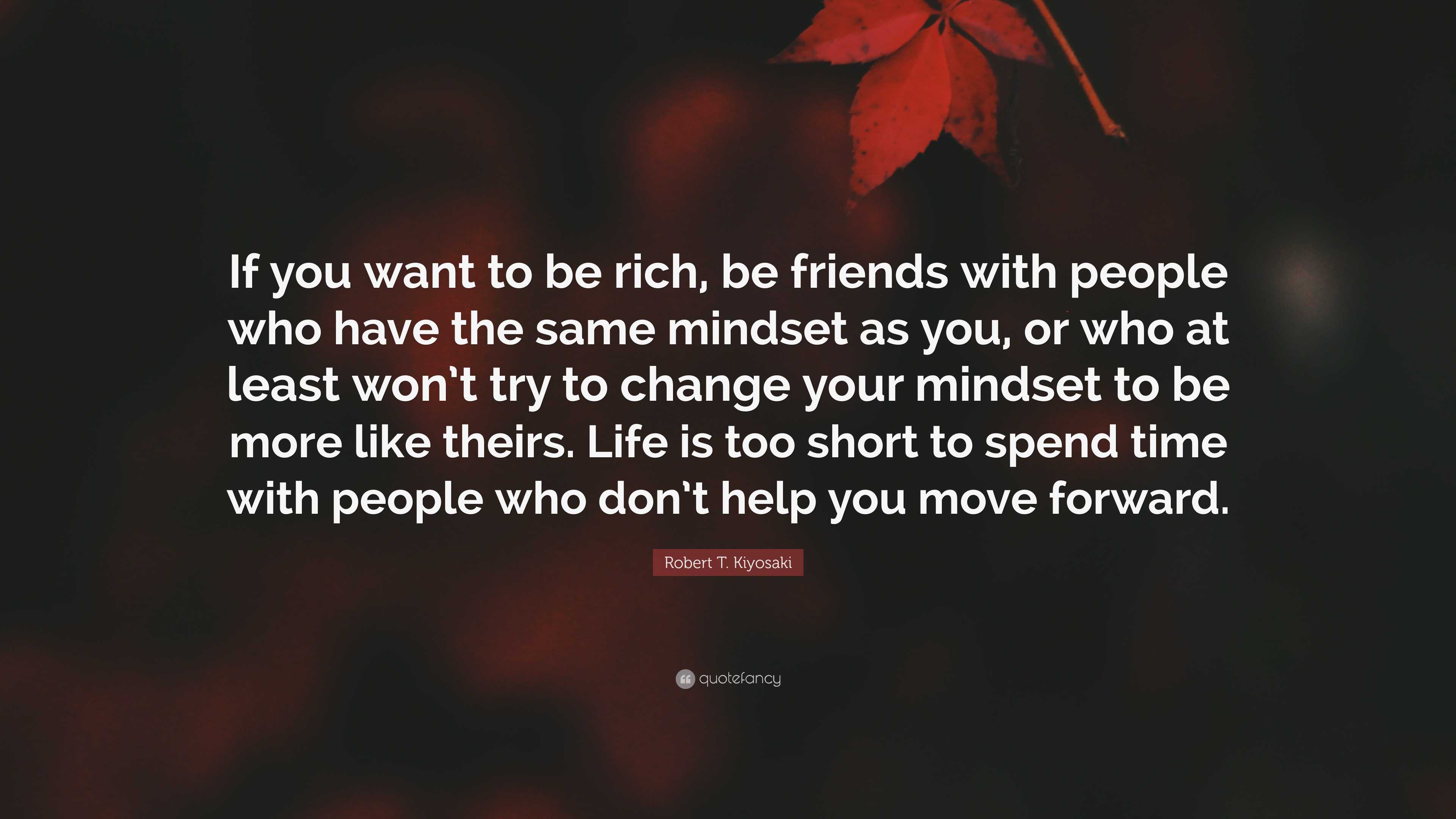 Robert T. Kiyosaki Quote: “If you want to be rich, be friends with ...