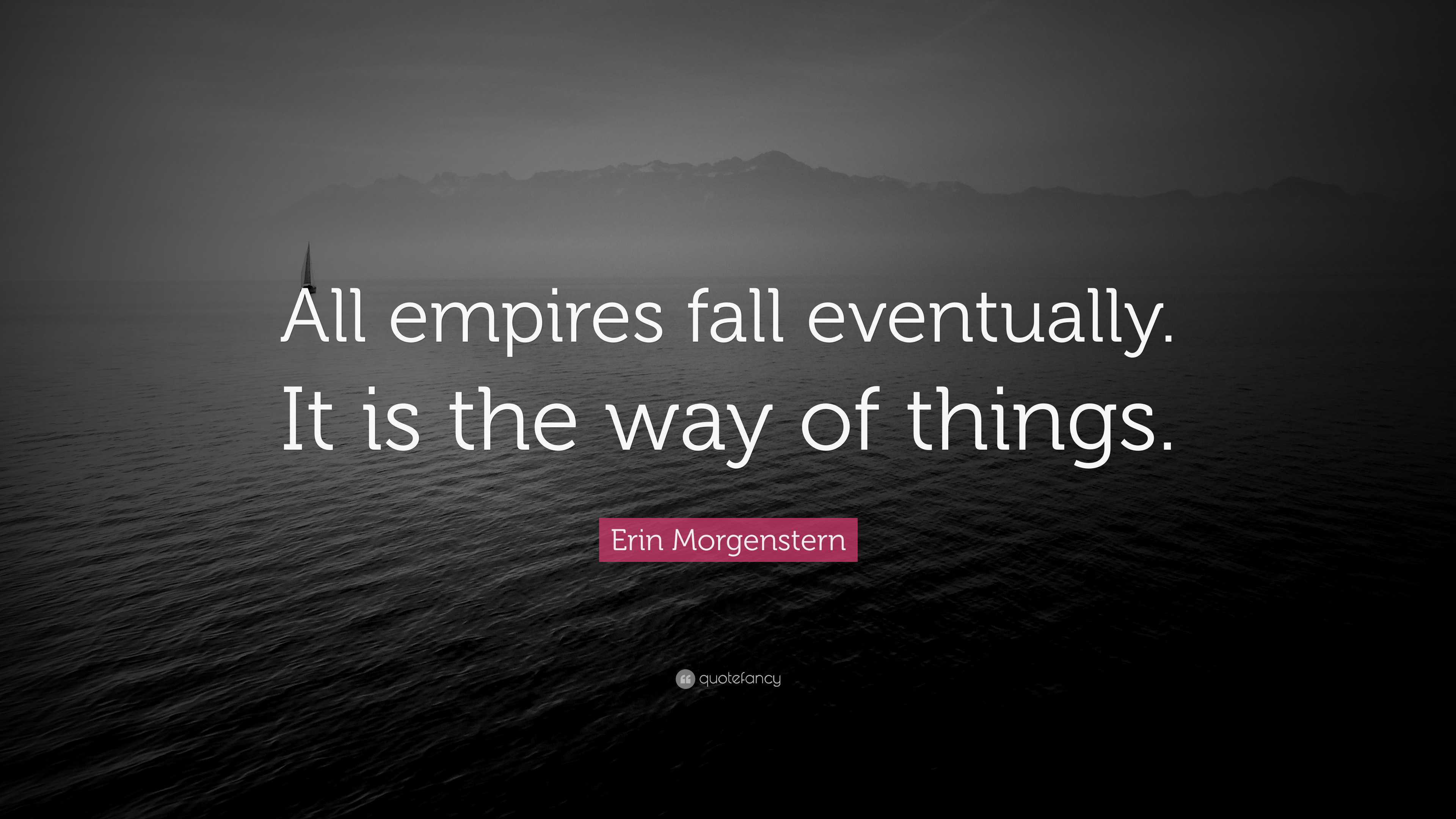 Erin Morgenstern Quote: “All empires fall eventually. It is the way of ...