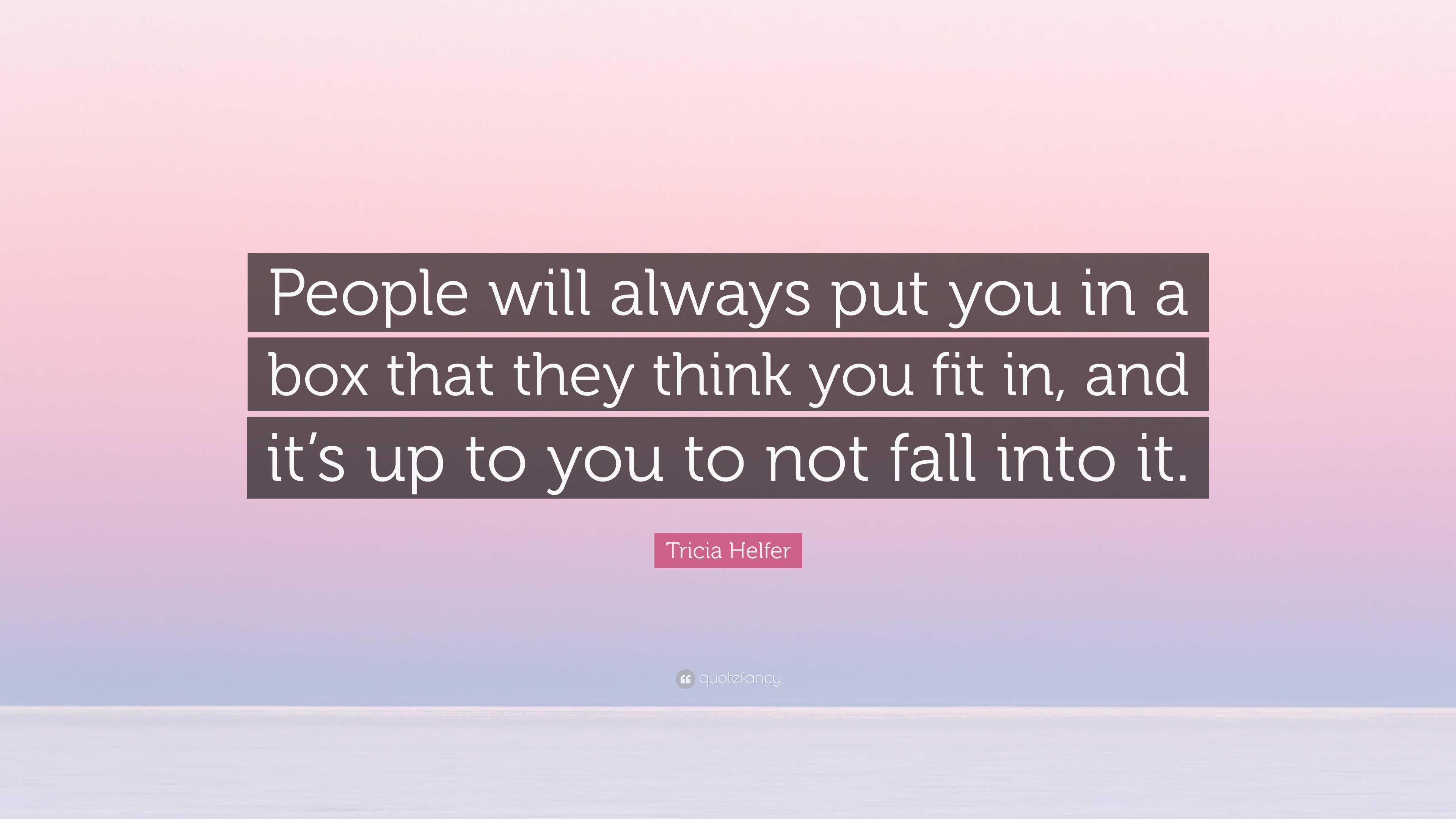 Tricia Helfer Quote: “People will always put you in a box that they ...