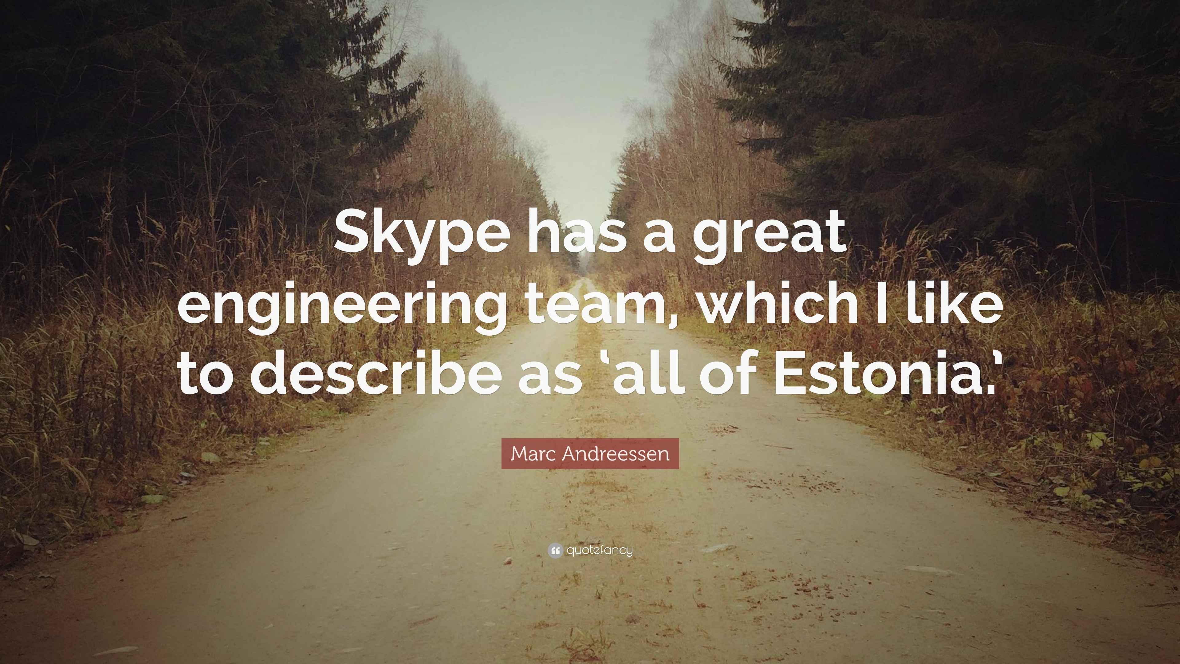 Marc Andreessen Quote: “Skype has a great engineering team, which I ...