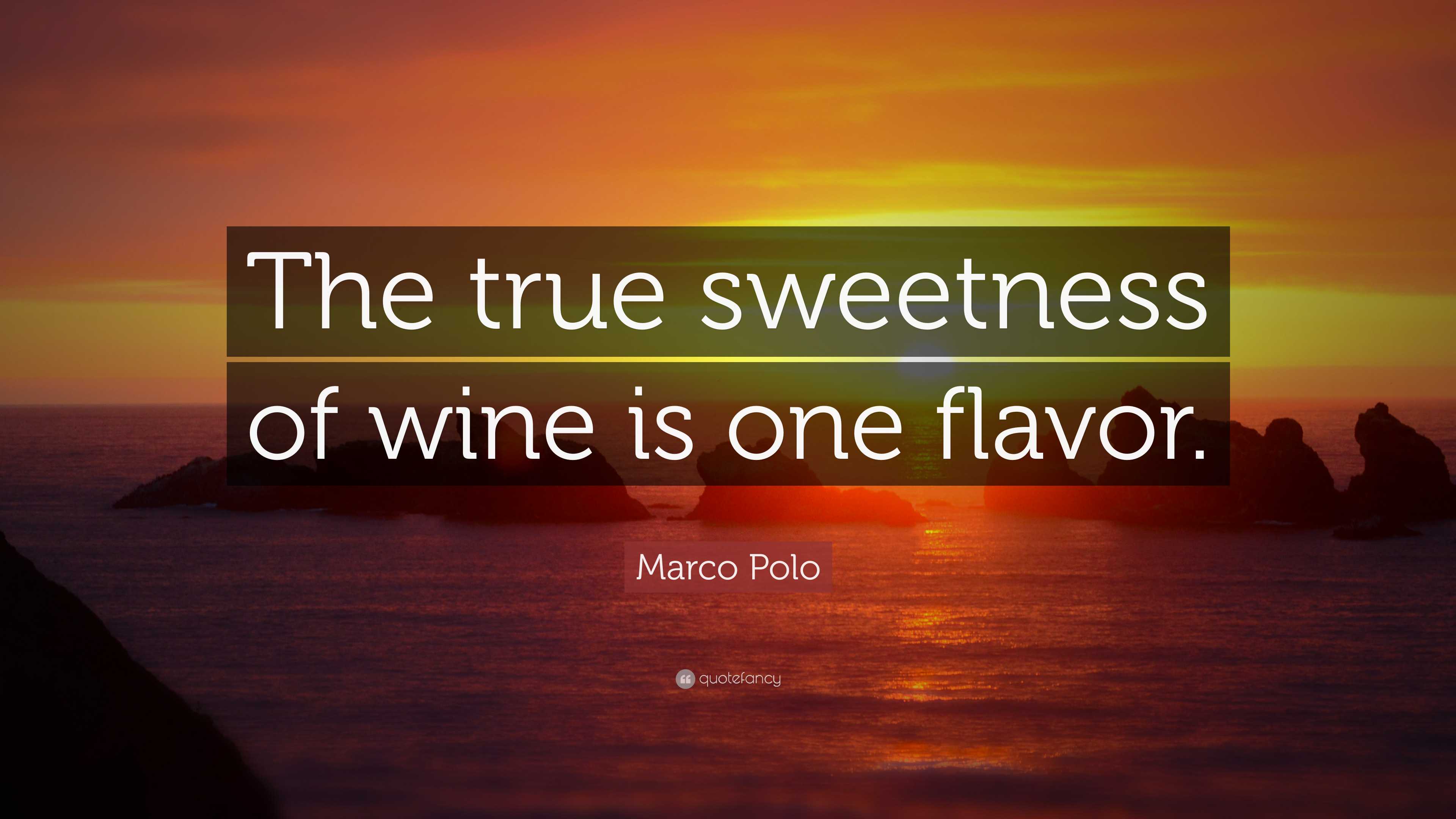 Marco Polo Quote: “The true sweetness of wine is one flavor.”