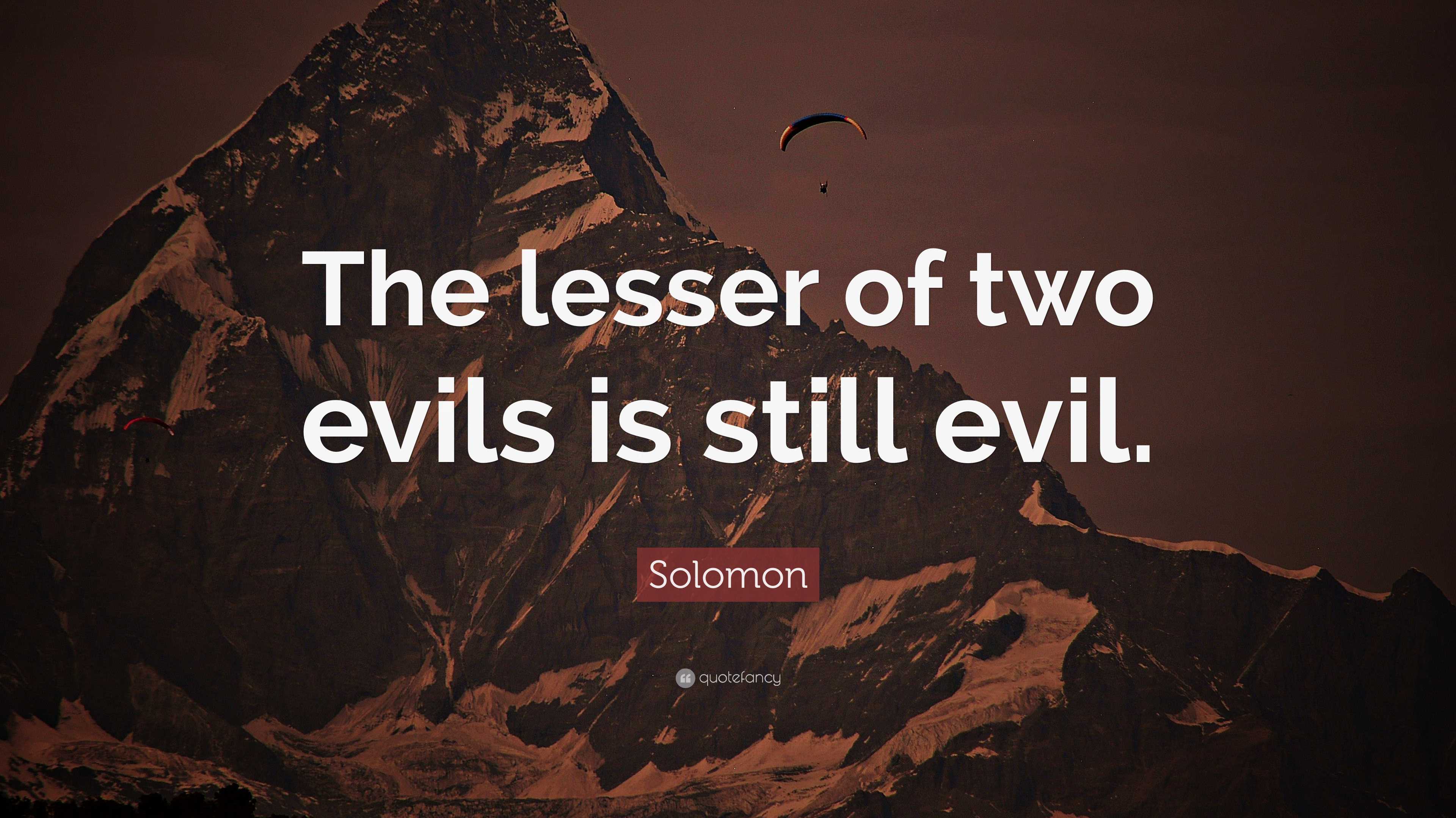 Solomon Quote: “The lesser of two evils is still evil.”