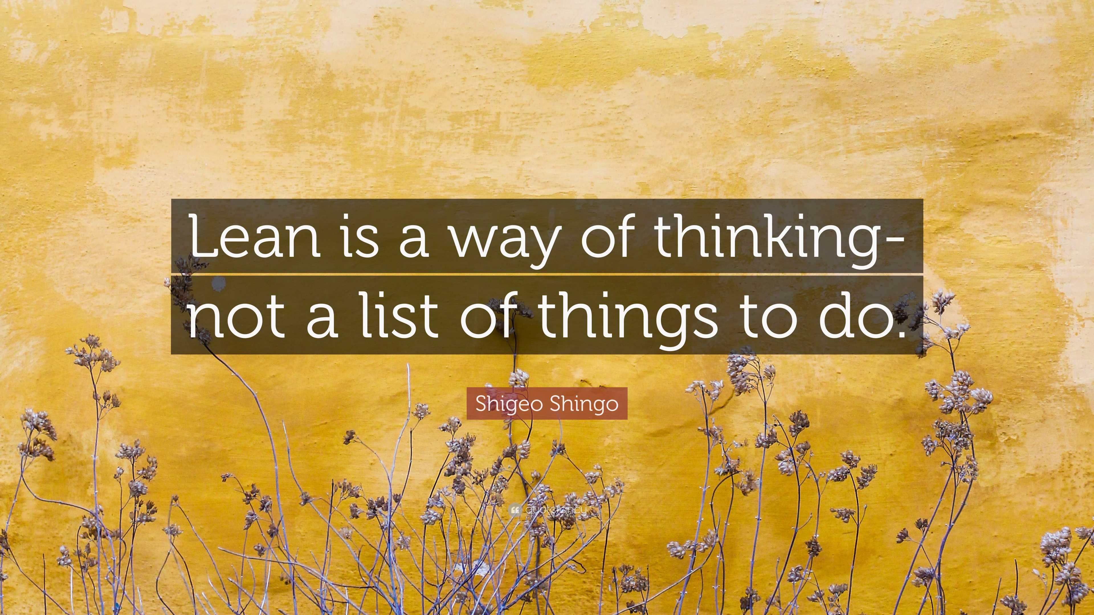 Shigeo Shingo Quote: “Lean is a way of thinking- not a list of things ...