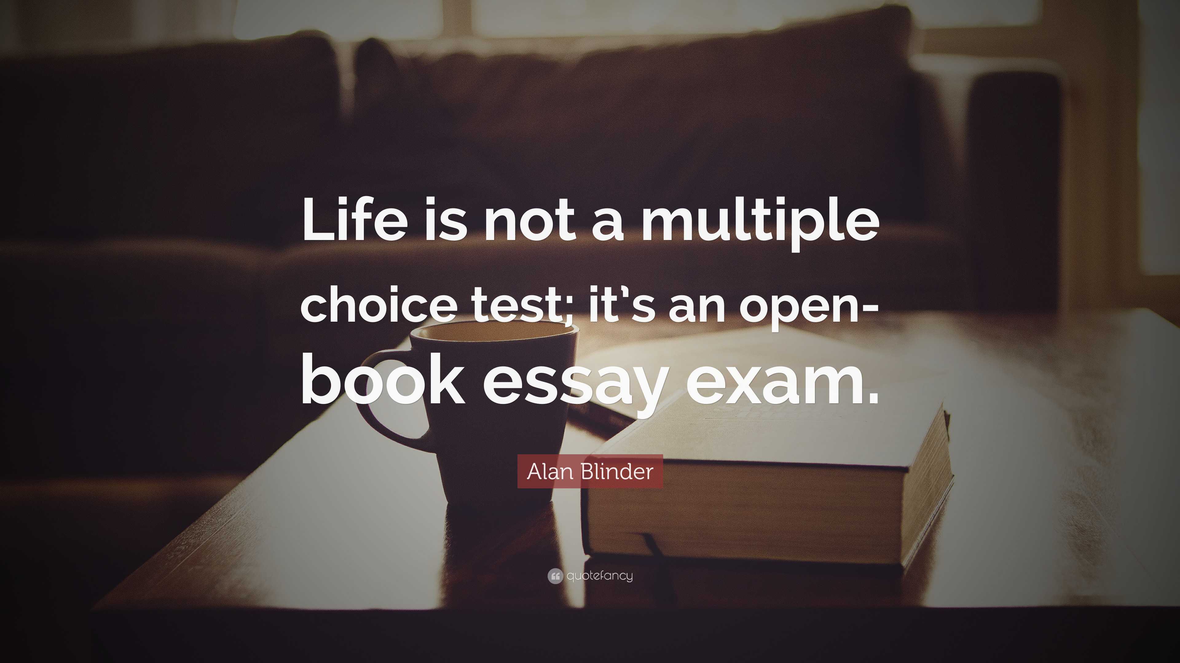 Alan Blinder Quote: “Life is not a multiple choice test; it’s an open ...