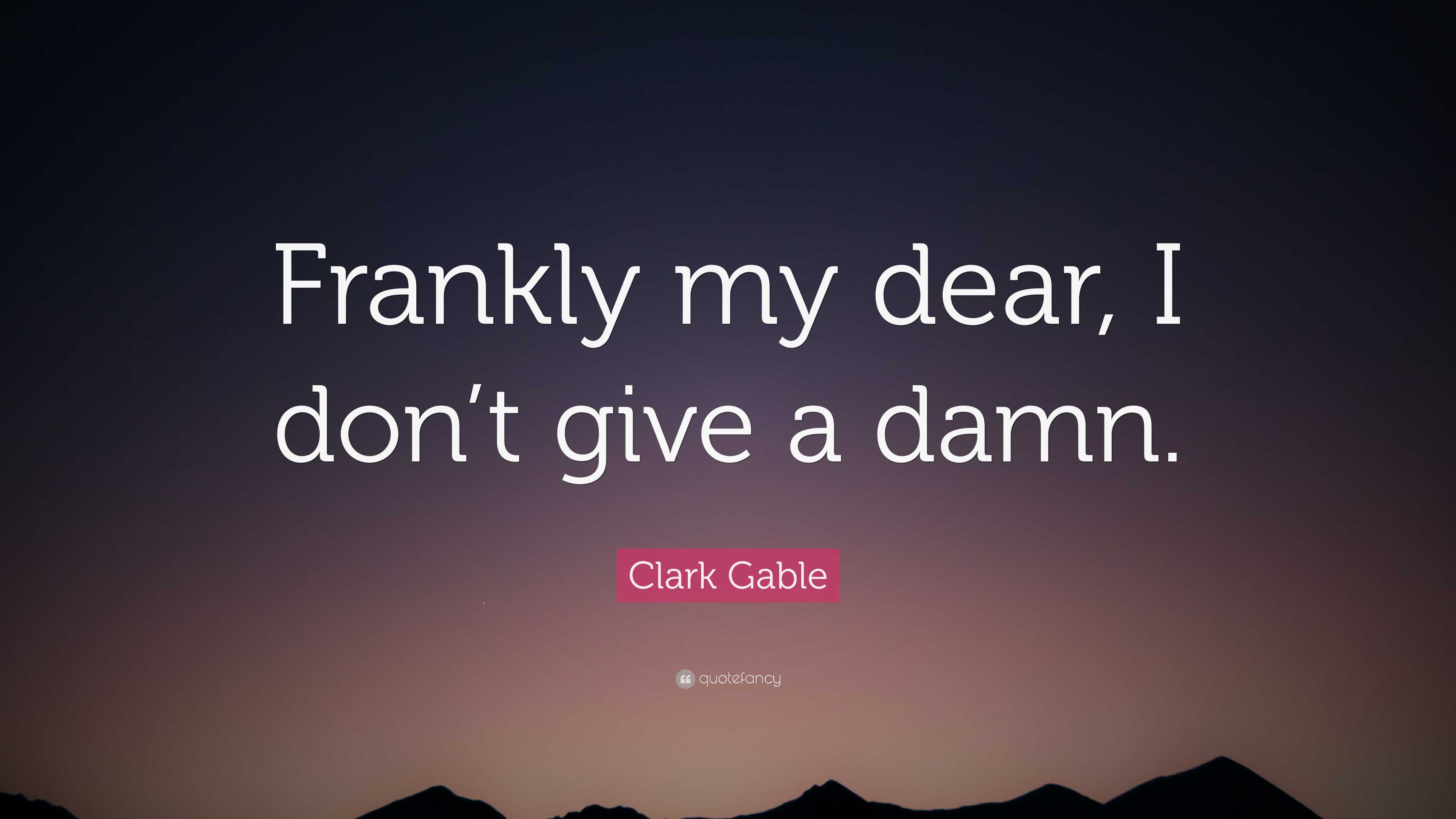 Clark Gable Quote: “Frankly my dear, I don’t give a damn.”