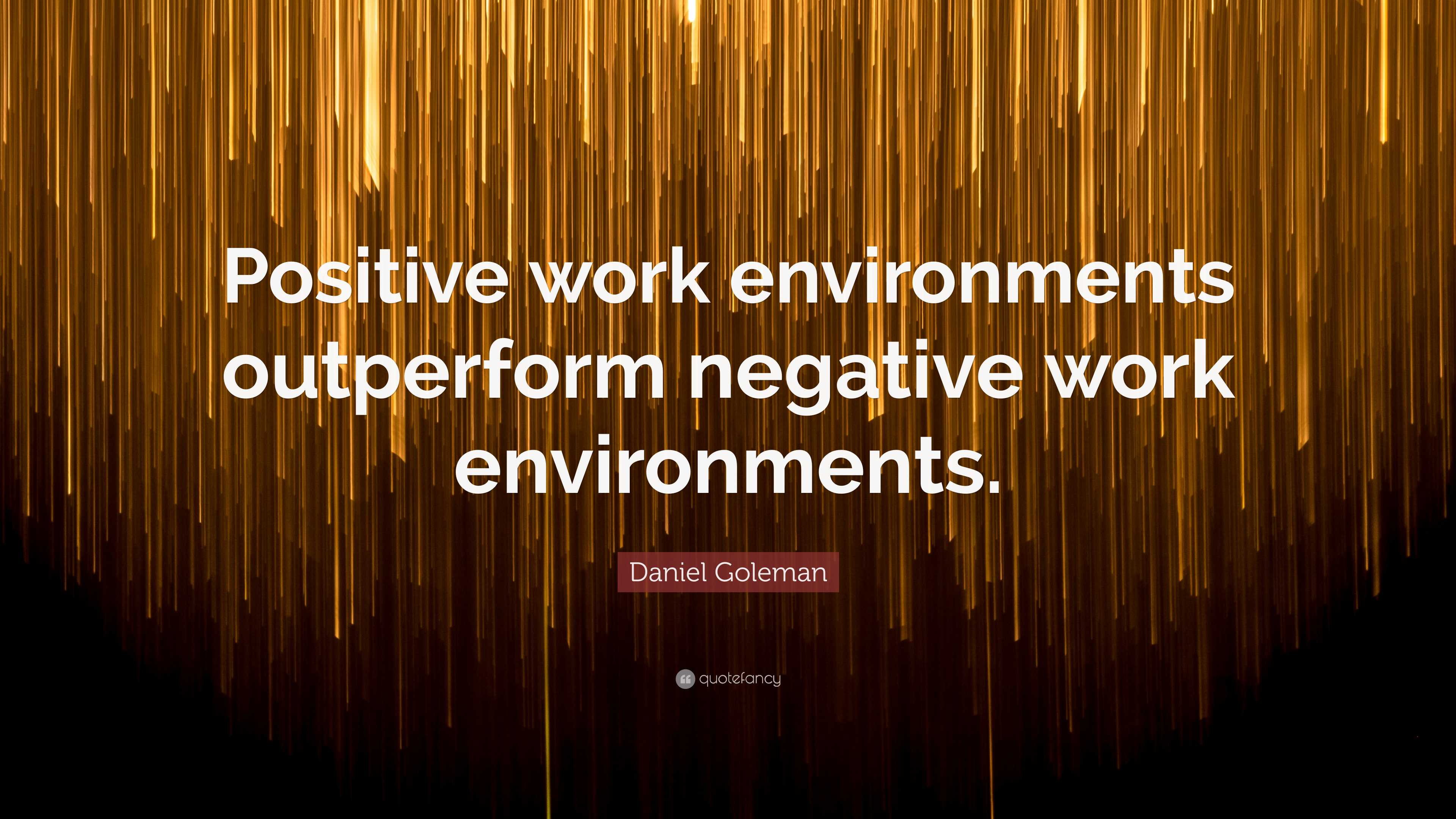 Daniel Goleman Quote: “Positive work environments outperform negative ...