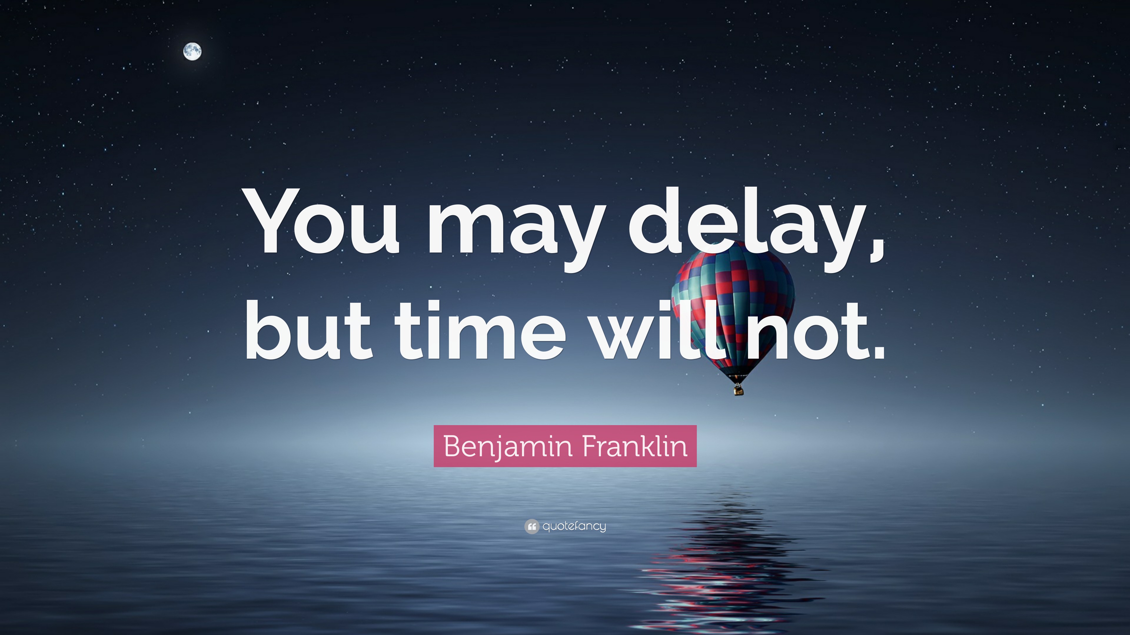 Benjamin Franklin Quote: “You may delay, but time will not.”