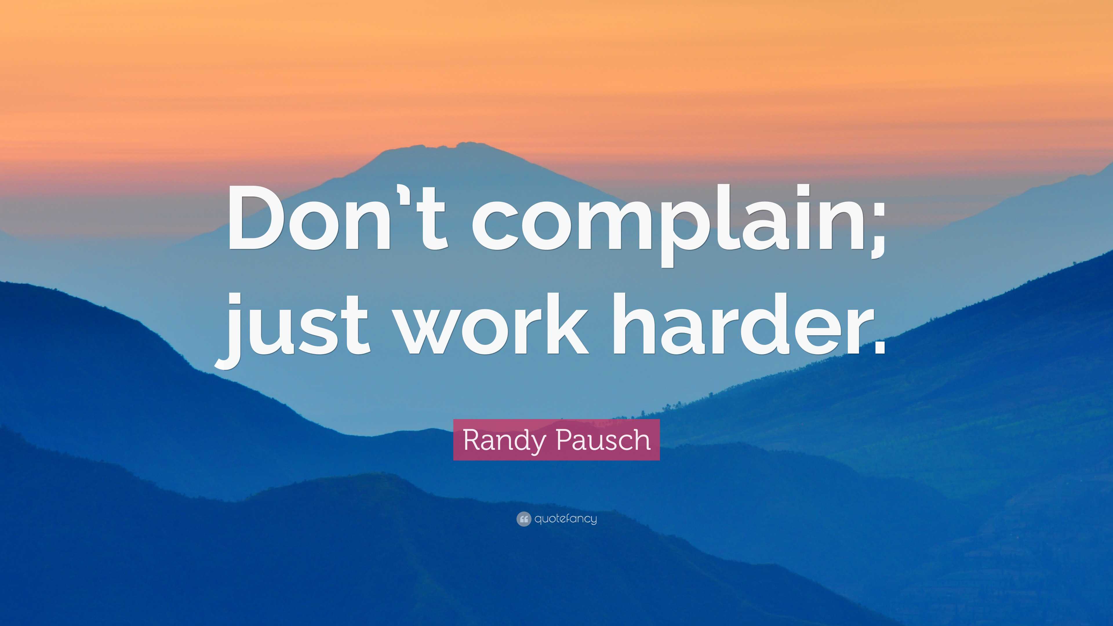 Randy Pausch Quote: “Don’t complain; just work harder.”