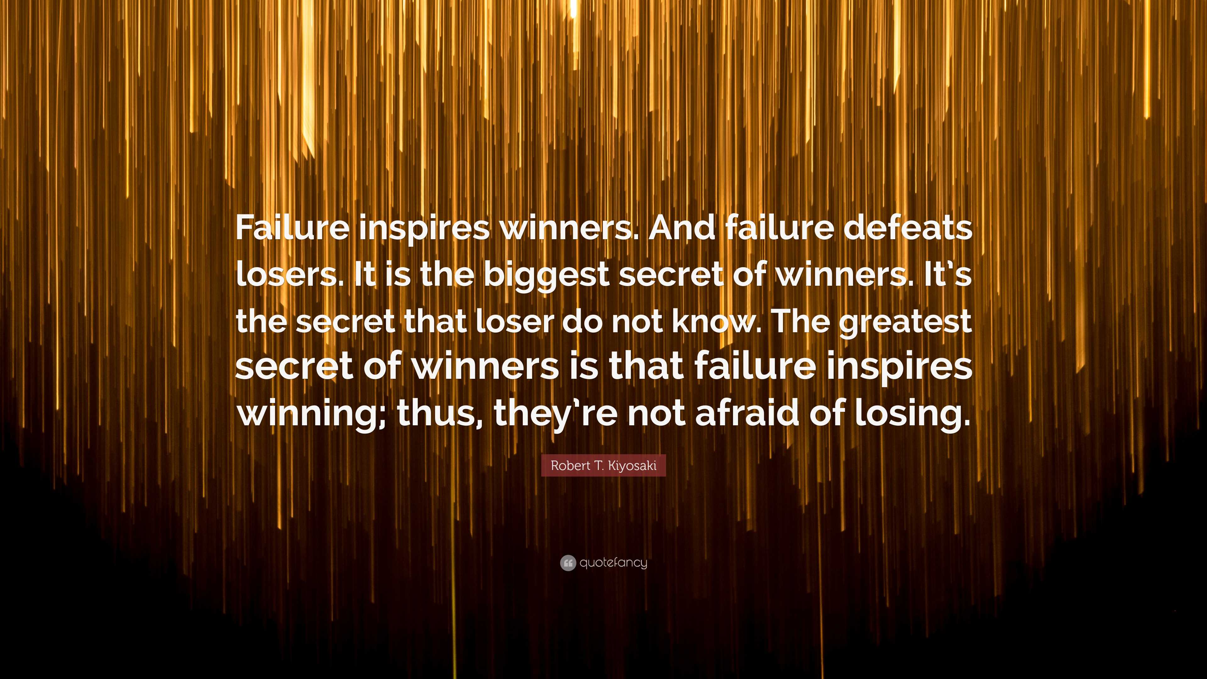 Robert T. Kiyosaki Quote: “Failure inspires winners. And failure ...