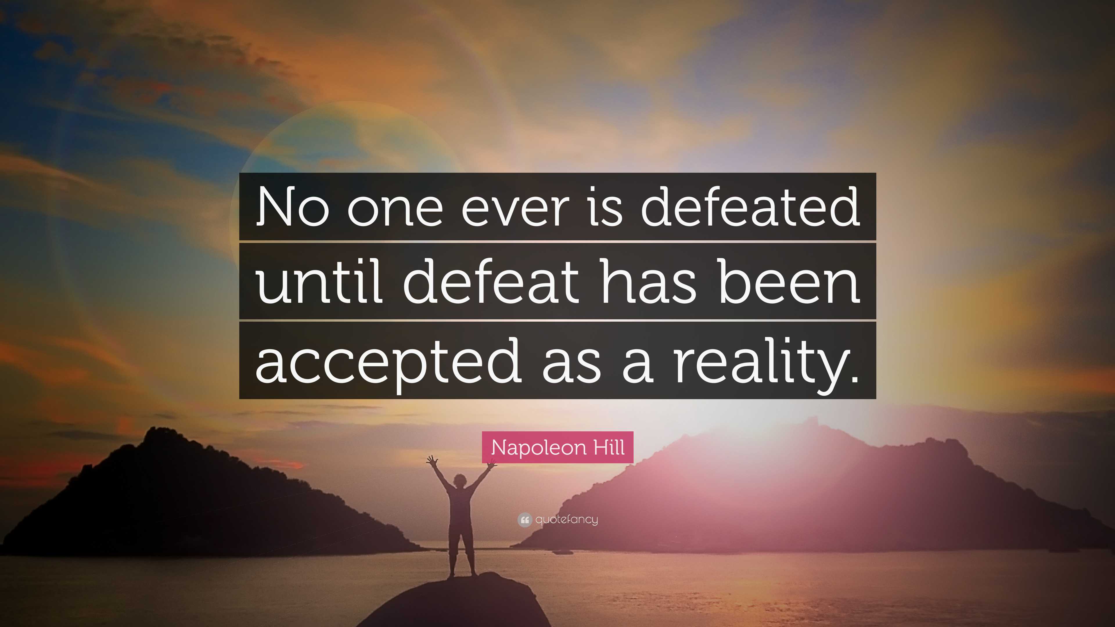 Napoleon Hill Quote: “No one ever is defeated until defeat has been ...