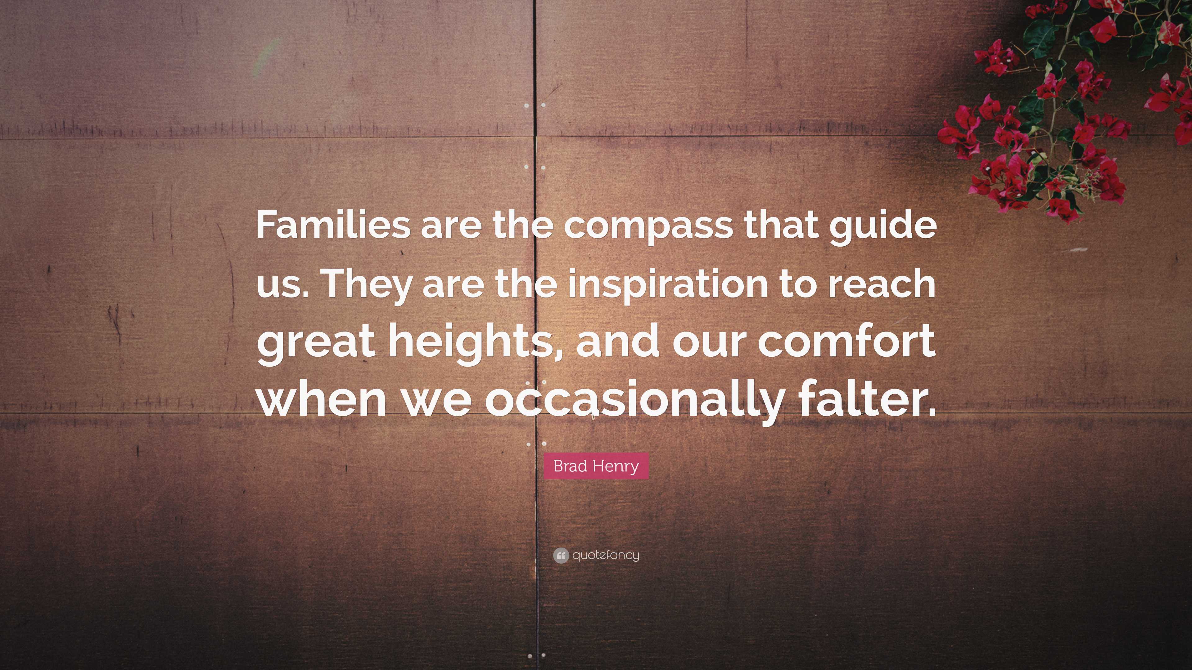 Brad Henry Quote: “Families are the compass that guide us. They are the ...