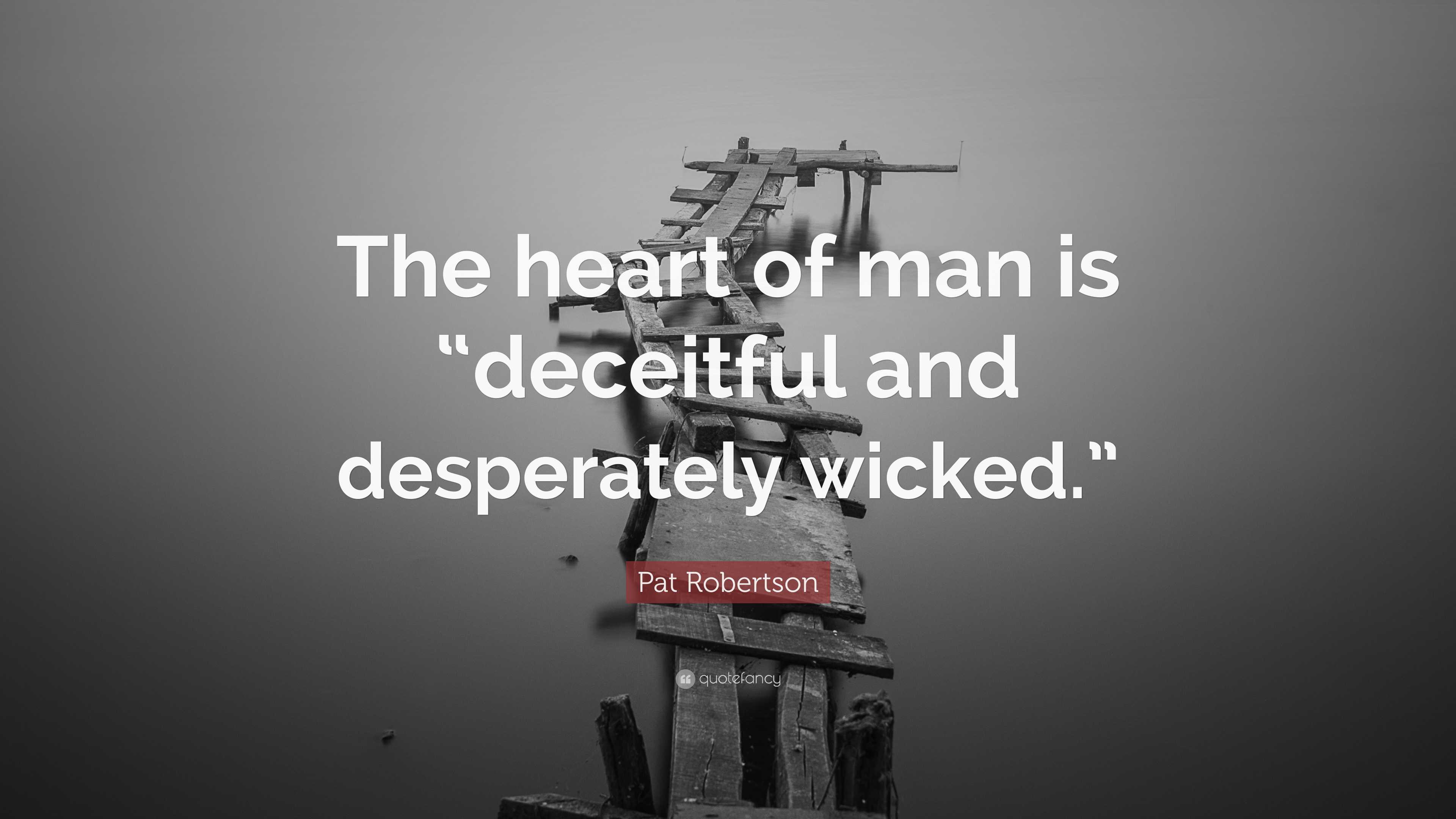 Pat Robertson Quote: “The heart of man is “deceitful and desperately ...