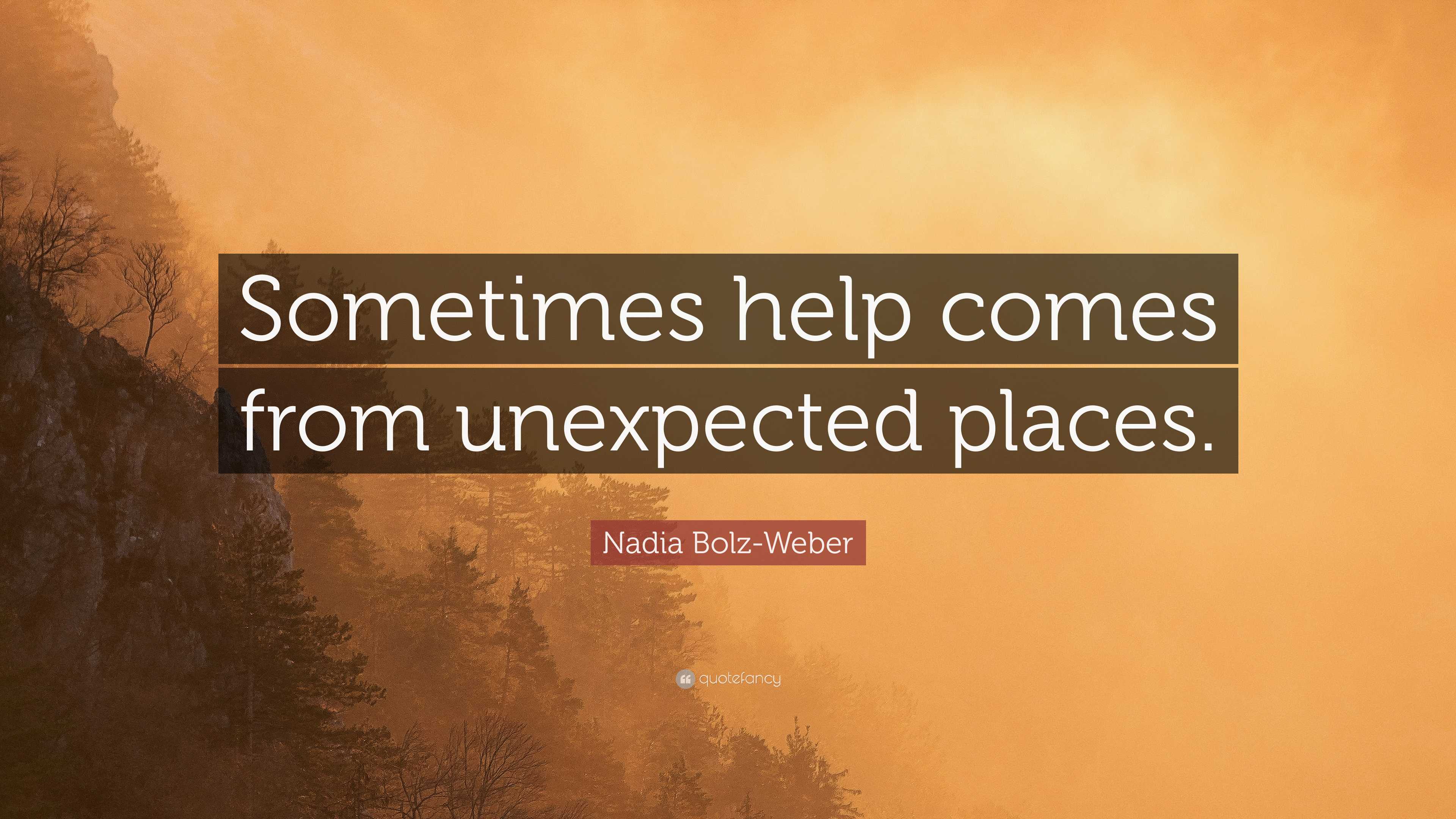 Nadia Bolz-Weber Quote: “Sometimes help comes from unexpected places.”