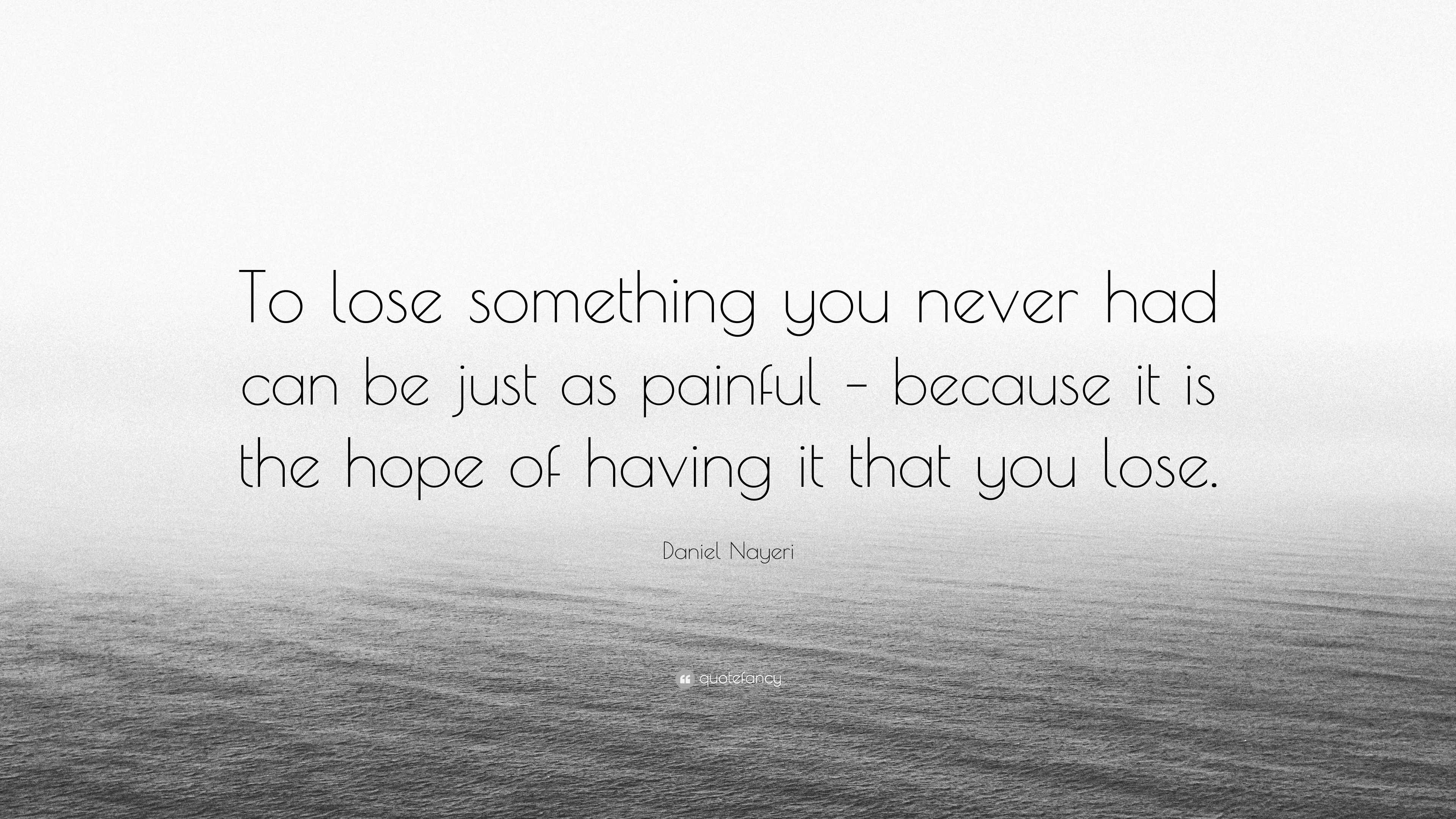 Daniel Nayeri Quote: “To lose something you never had can be just as ...