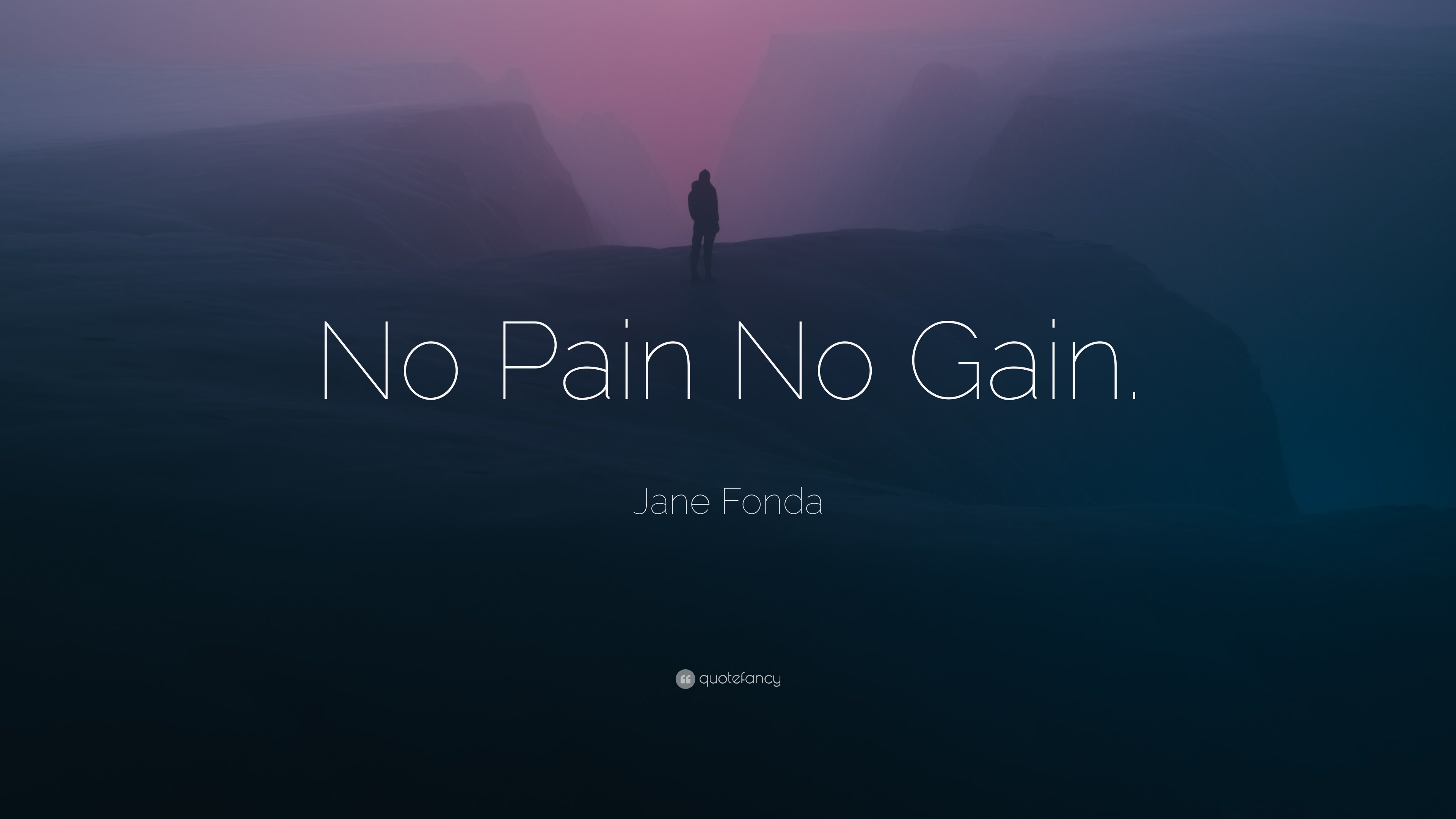 Jane Fonda Quote: “No Pain No Gain.”