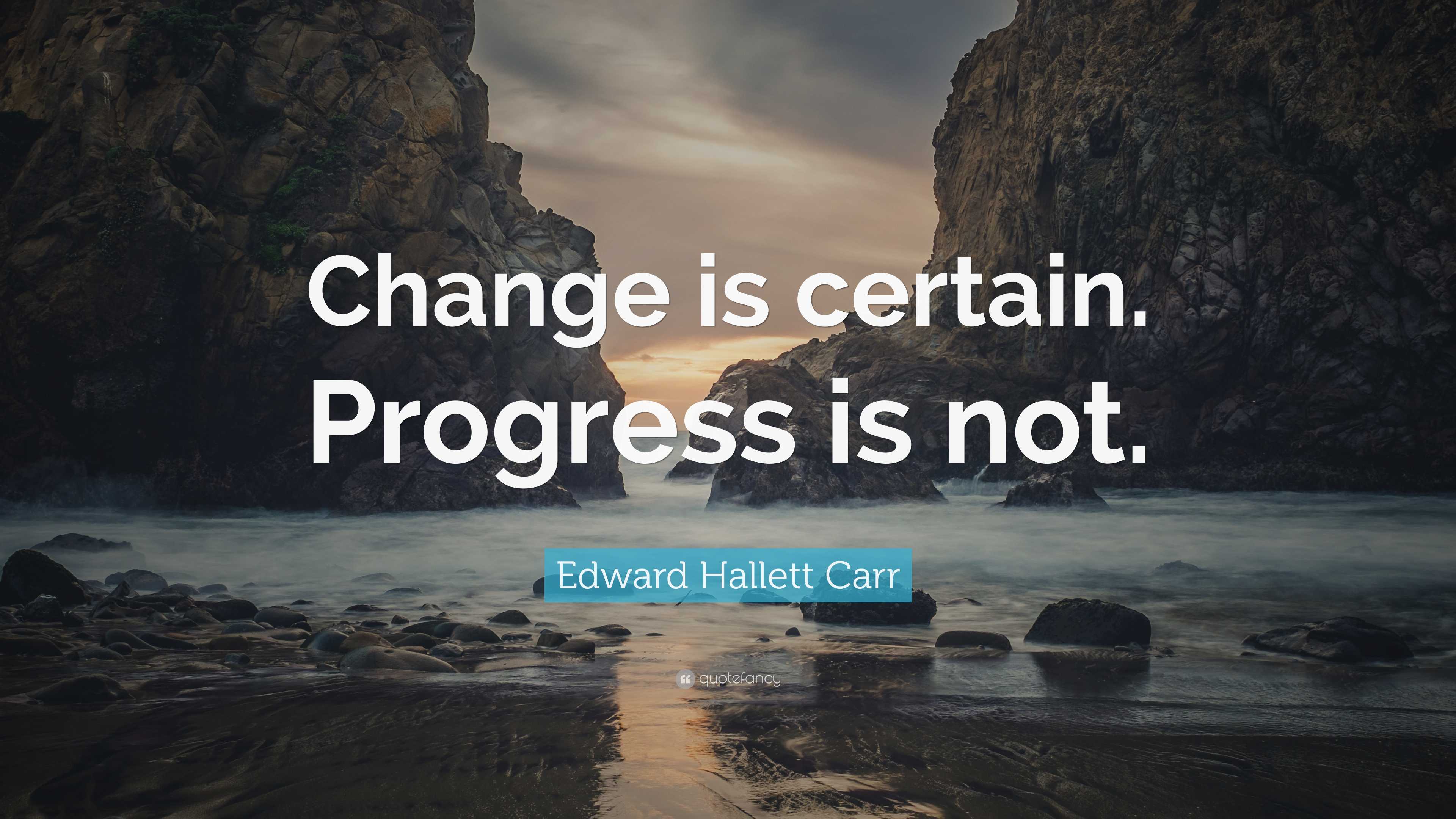 Edward Hallett Carr Quote: “Change is certain. Progress is not.”