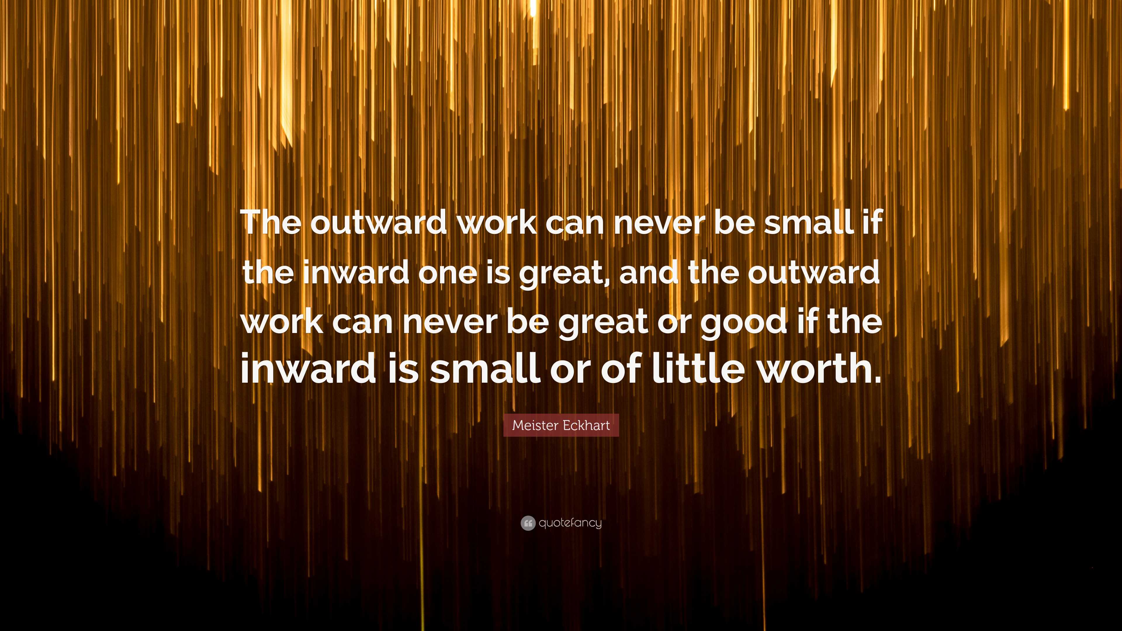 Meister Eckhart Quote: “The outward work can never be small if the ...