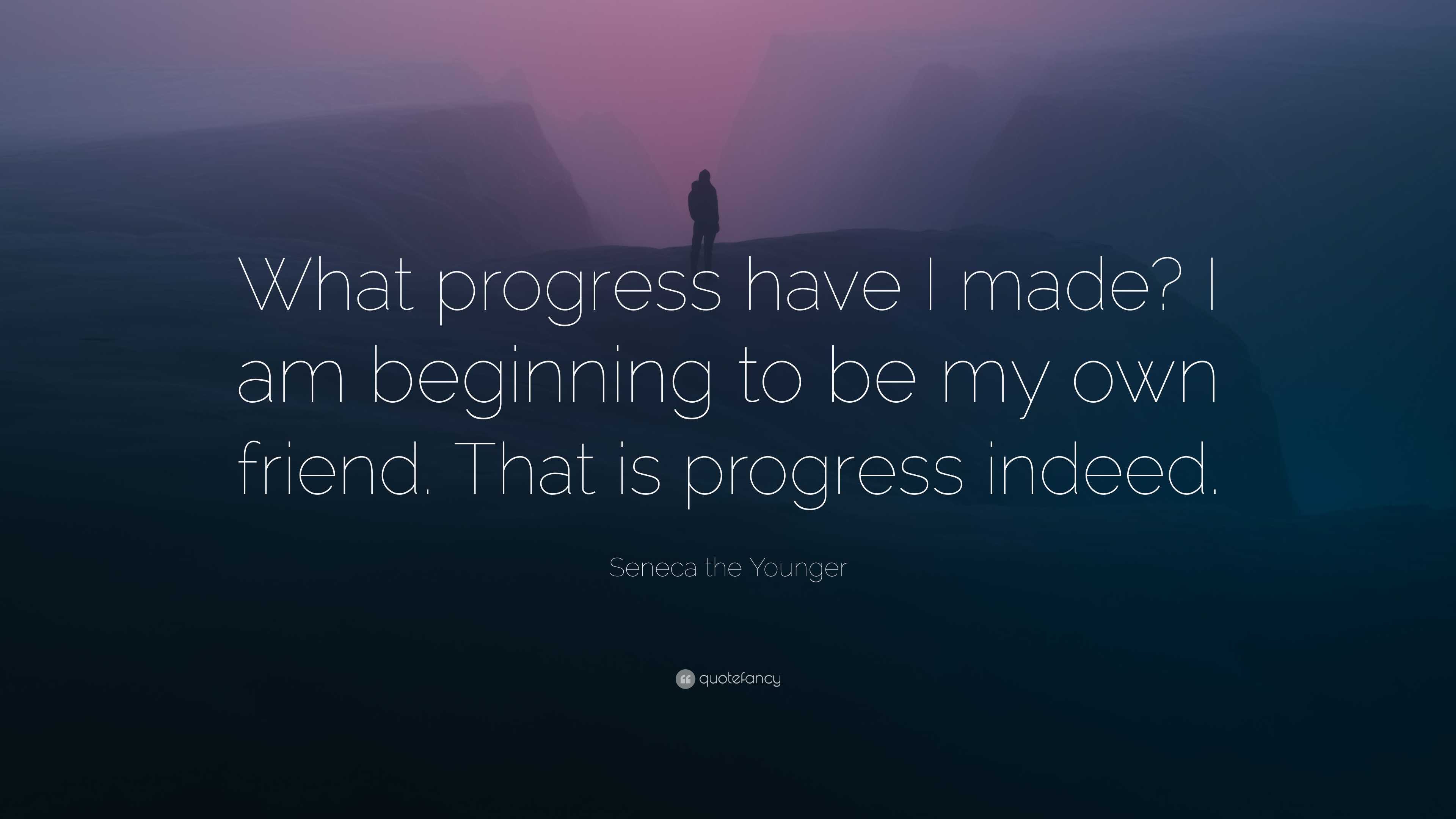Seneca the Younger Quote: “What progress have I made? I am beginning to ...