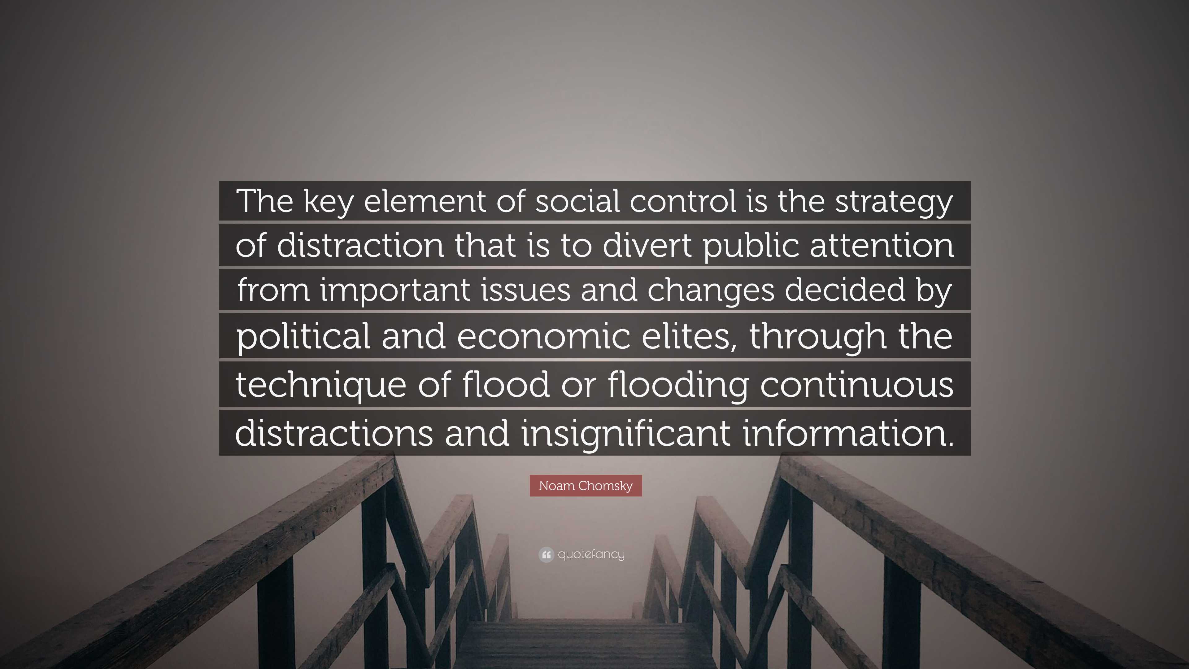 Noam Chomsky Quote: “The key element of social control is the strategy ...