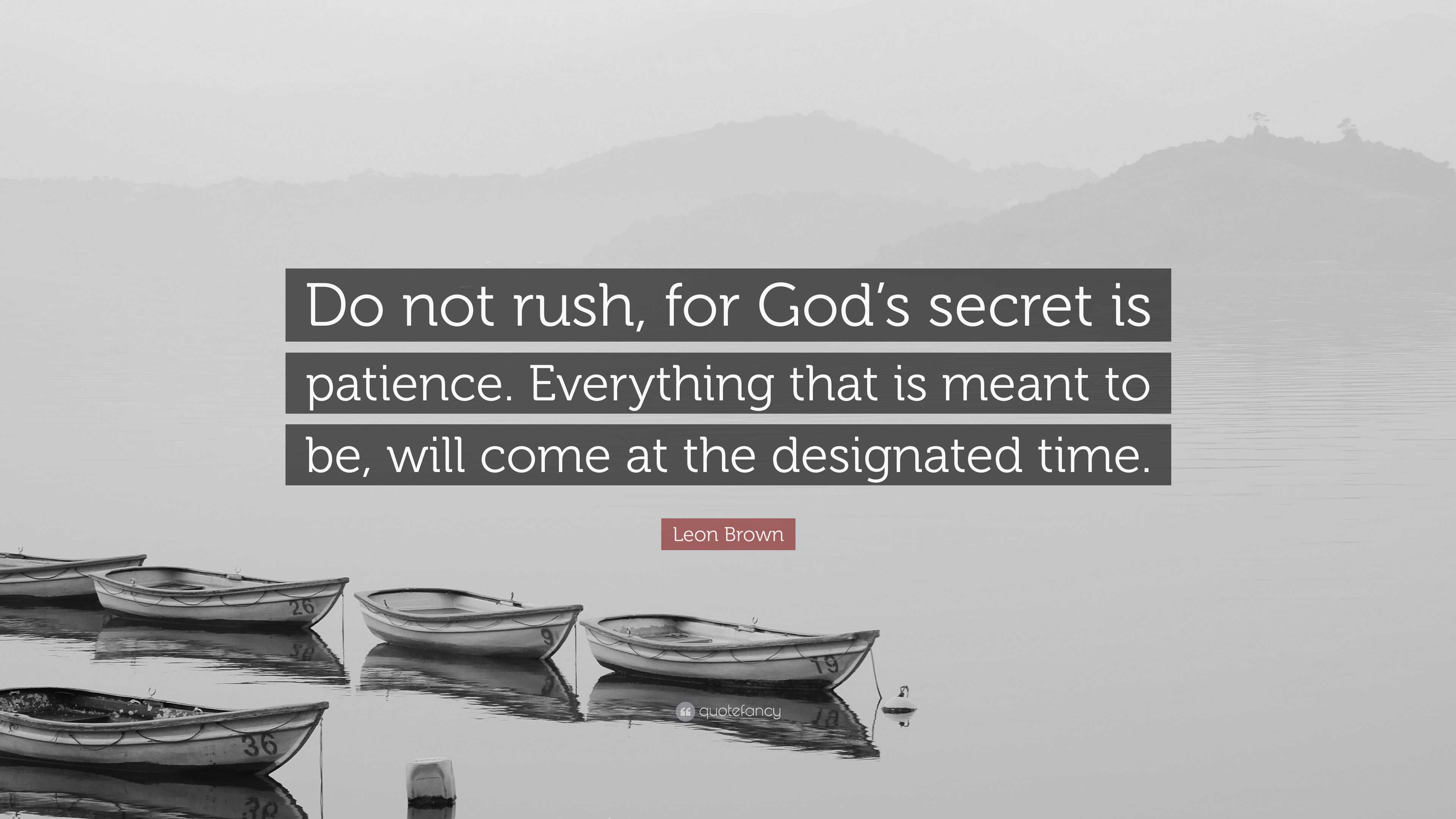 Leon Brown Quote: “Do not rush, for God’s secret is patience ...