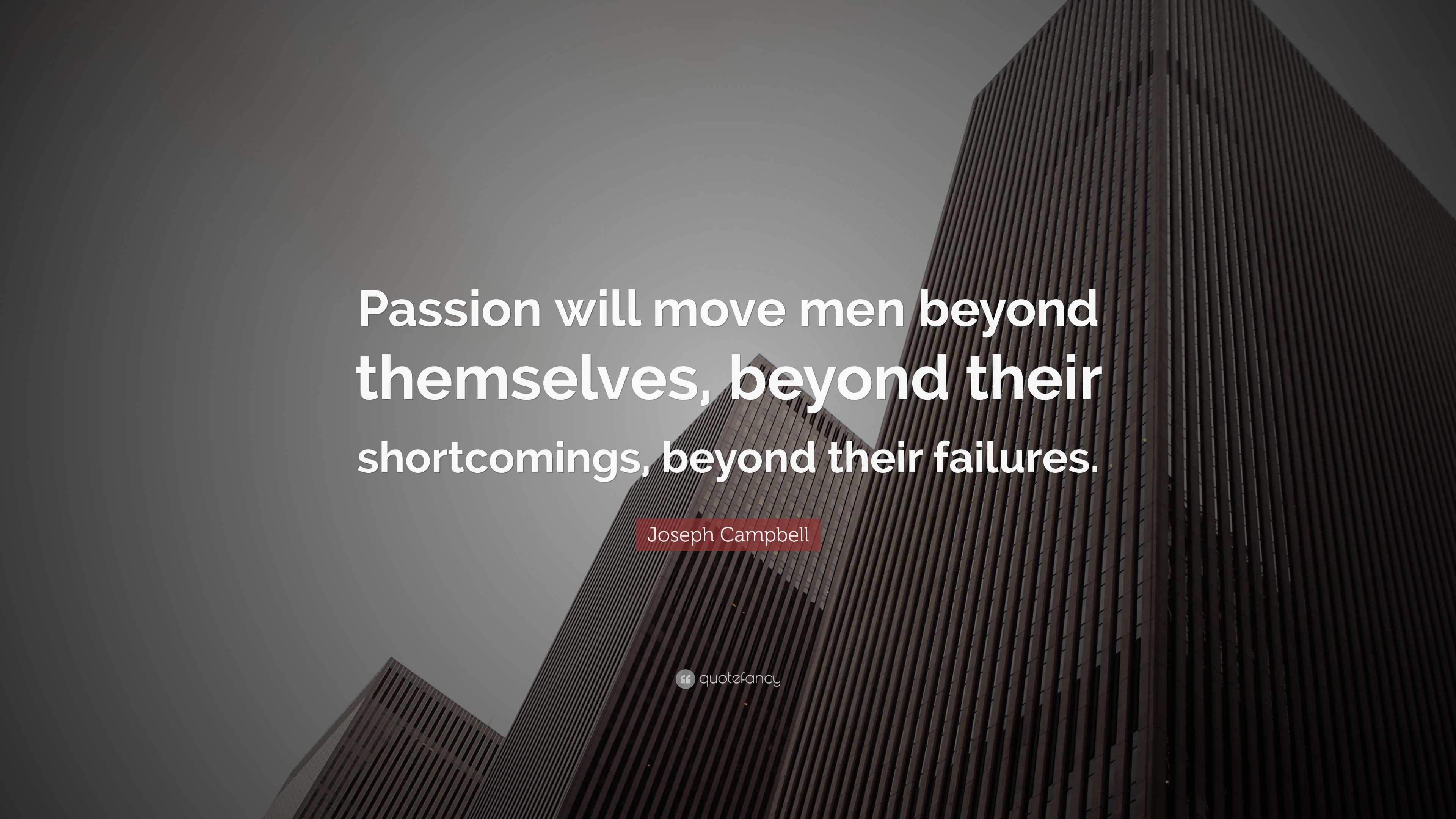 Joseph Campbell Quote: “Passion will move men beyond themselves, beyond ...