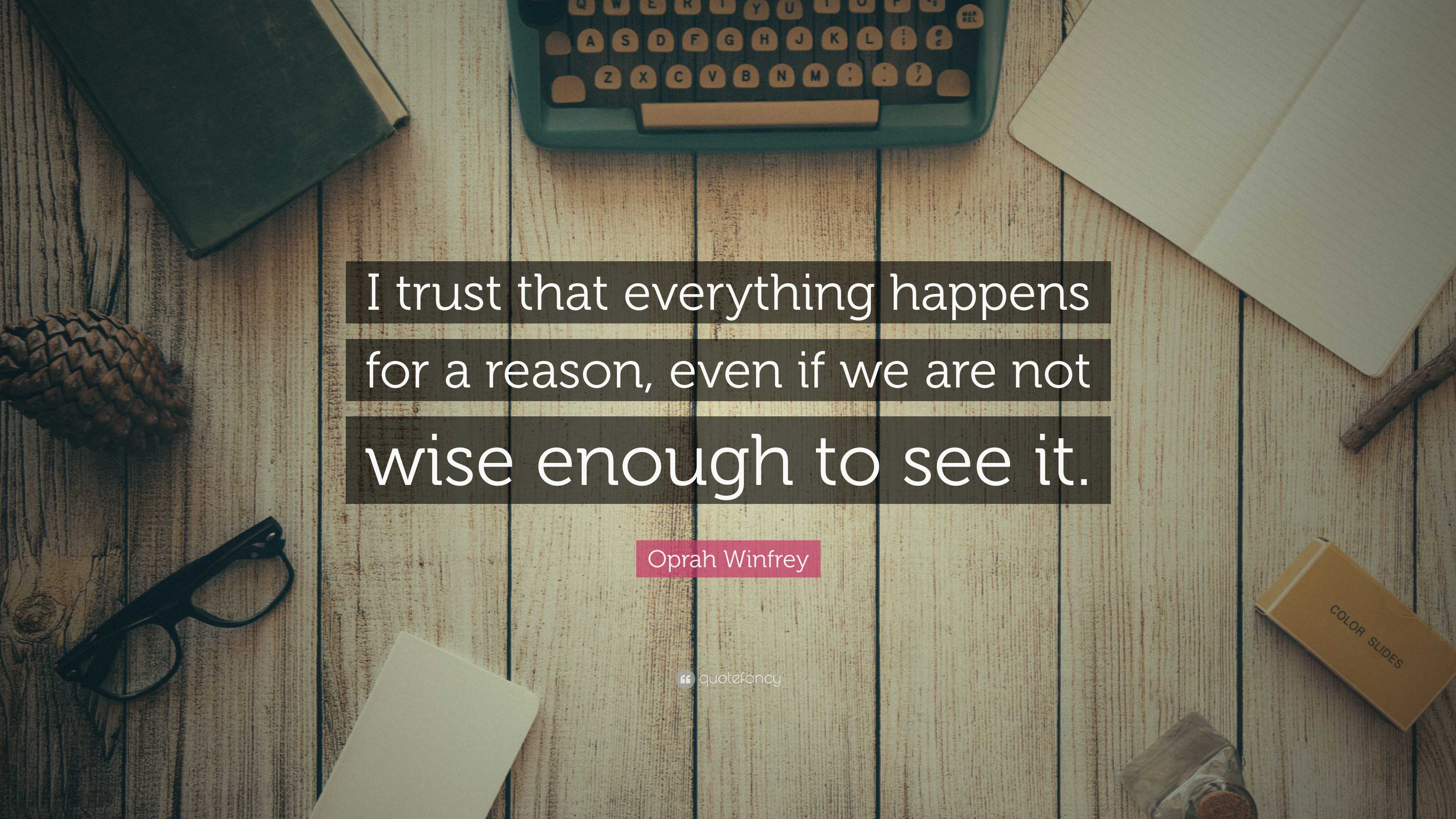 Oprah Winfrey Quote: “I trust that everything happens for a reason ...