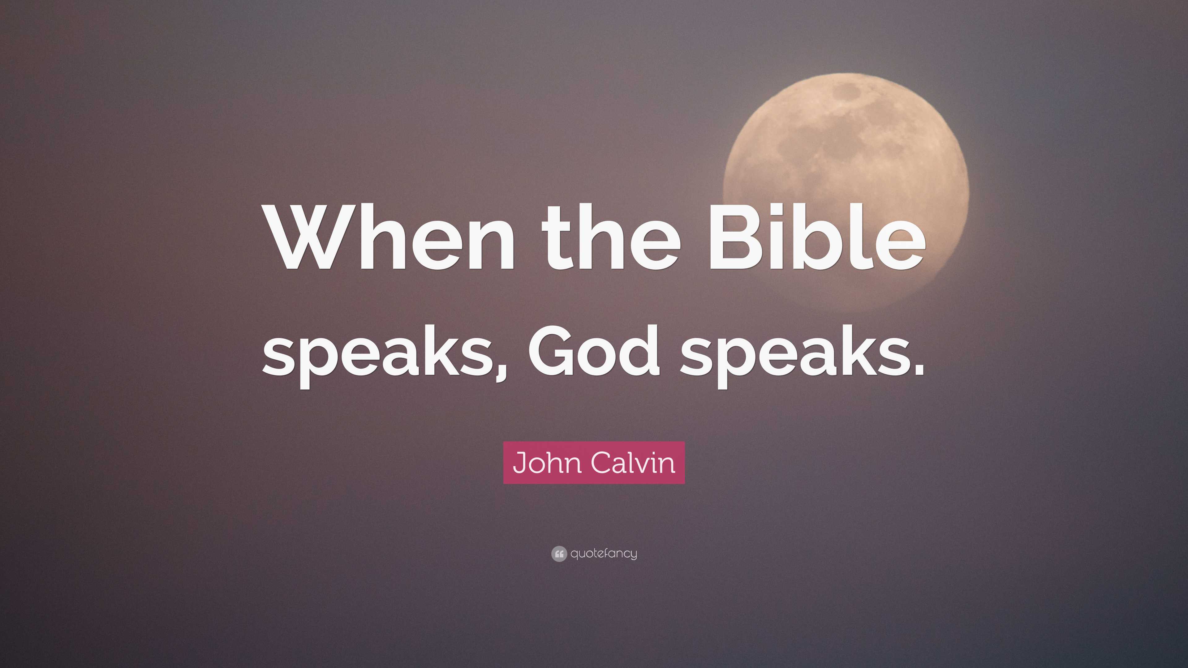 John Calvin Quote: “When the Bible speaks, God speaks.”