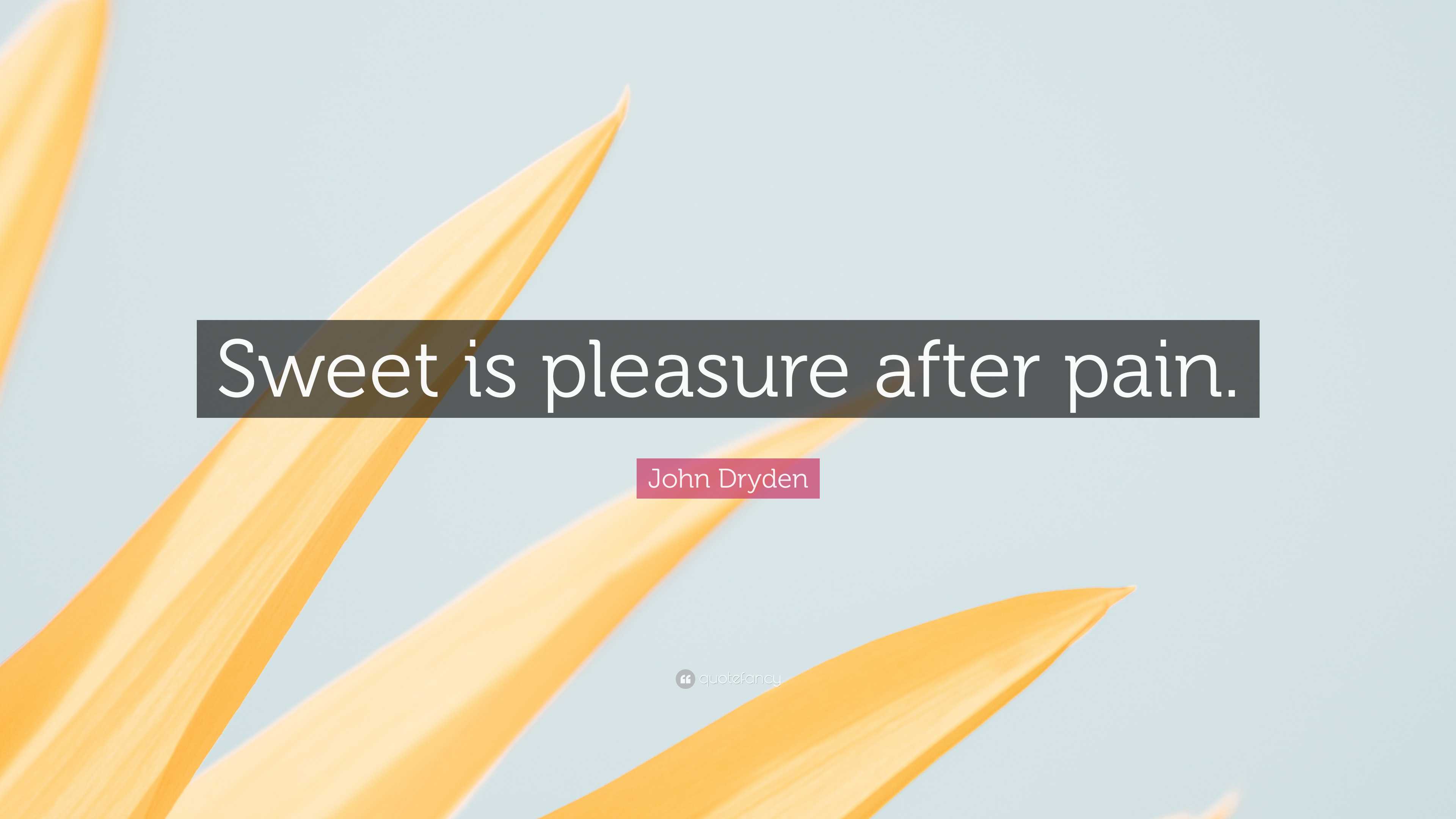 John Dryden Quote: “Sweet is pleasure after pain.”