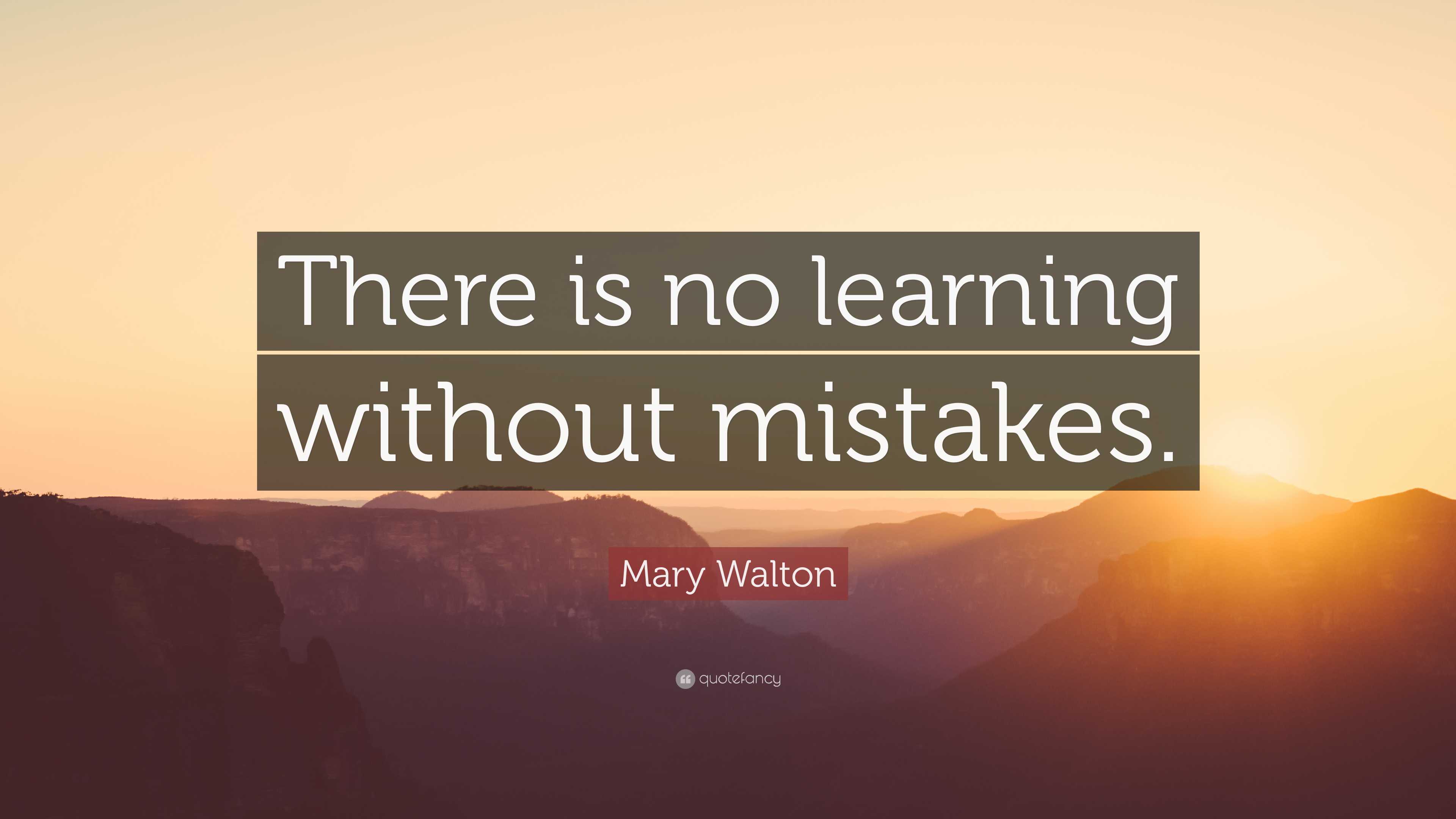 Mary Walton Quote: “There is no learning without mistakes.”