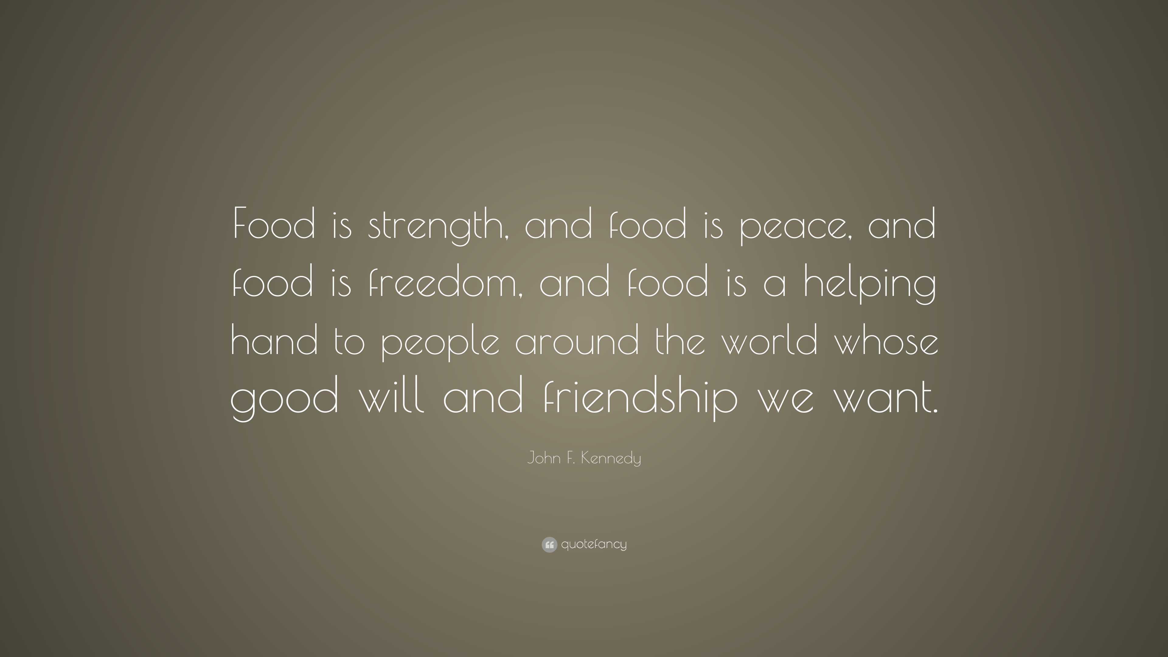 John F. Kennedy Quote: “Food is strength, and food is peace, and food ...