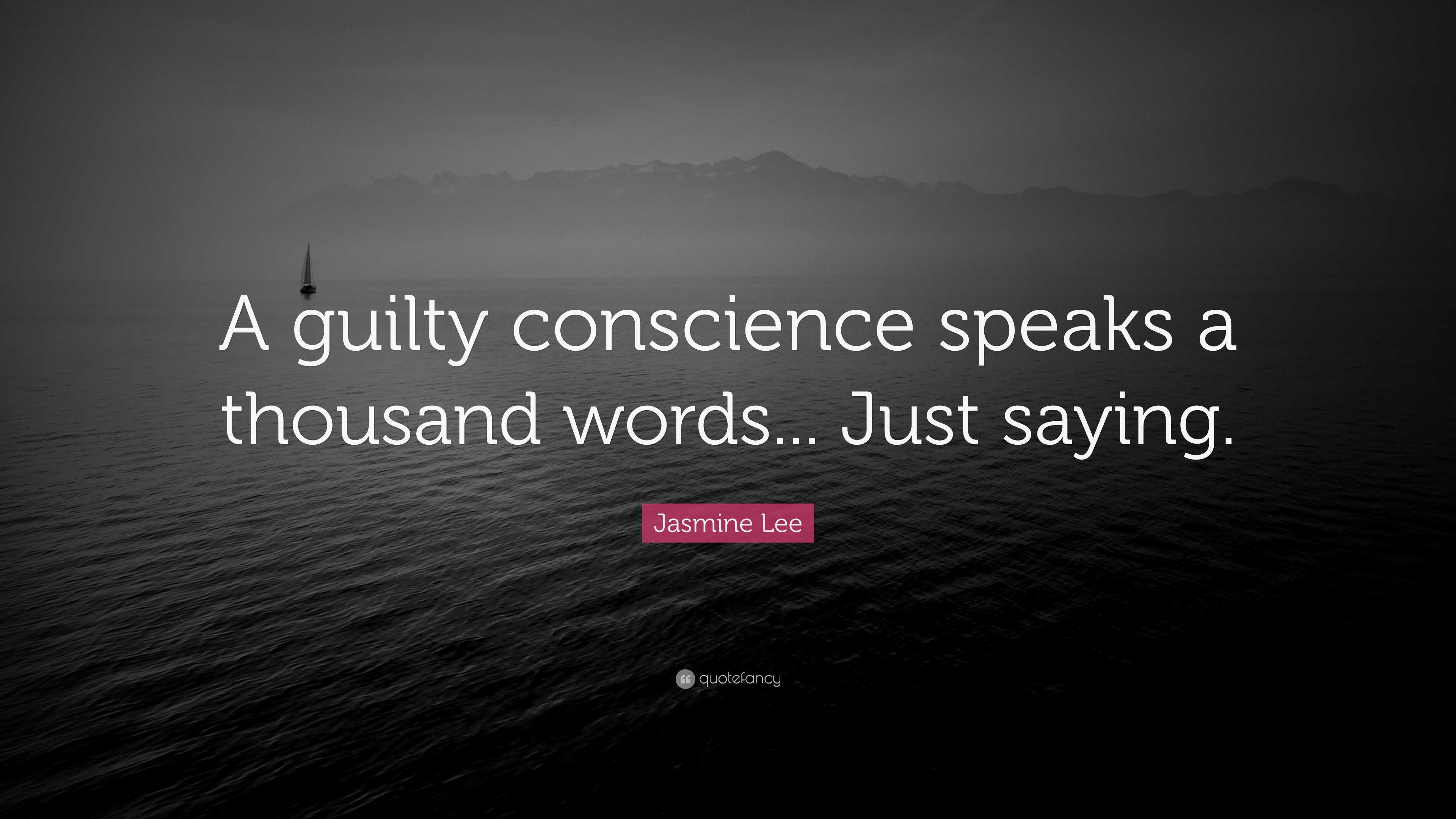 Jasmine Lee Quote: “A guilty conscience speaks a thousand words... Just ...
