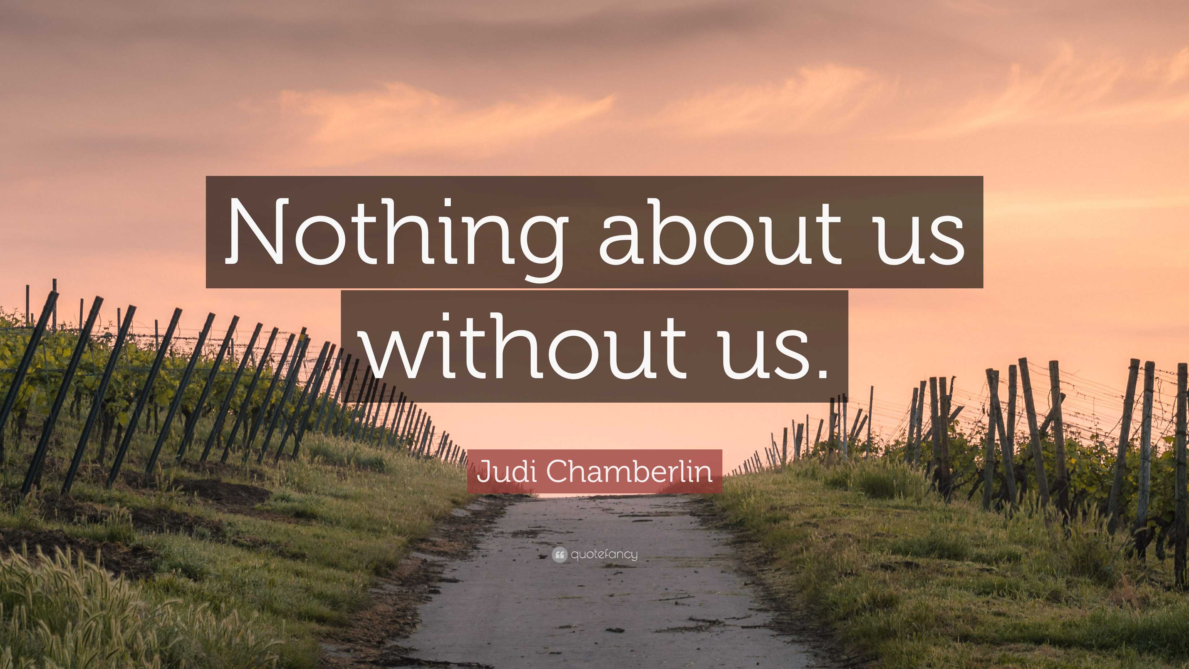 Judi Chamberlin Quote: “Nothing about us without us.”