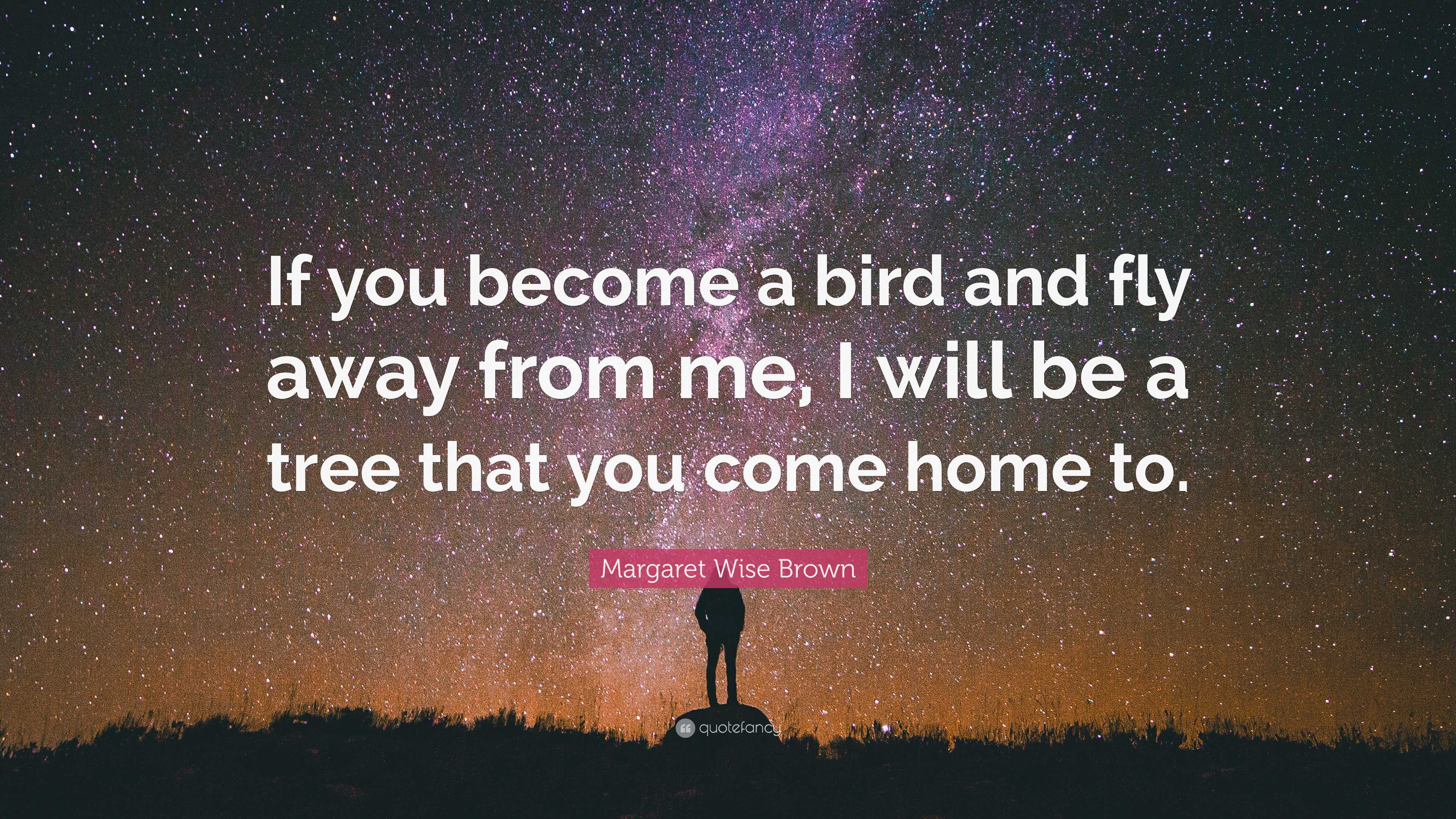Margaret Wise Brown Quote: “If you become a bird and fly away from me ...